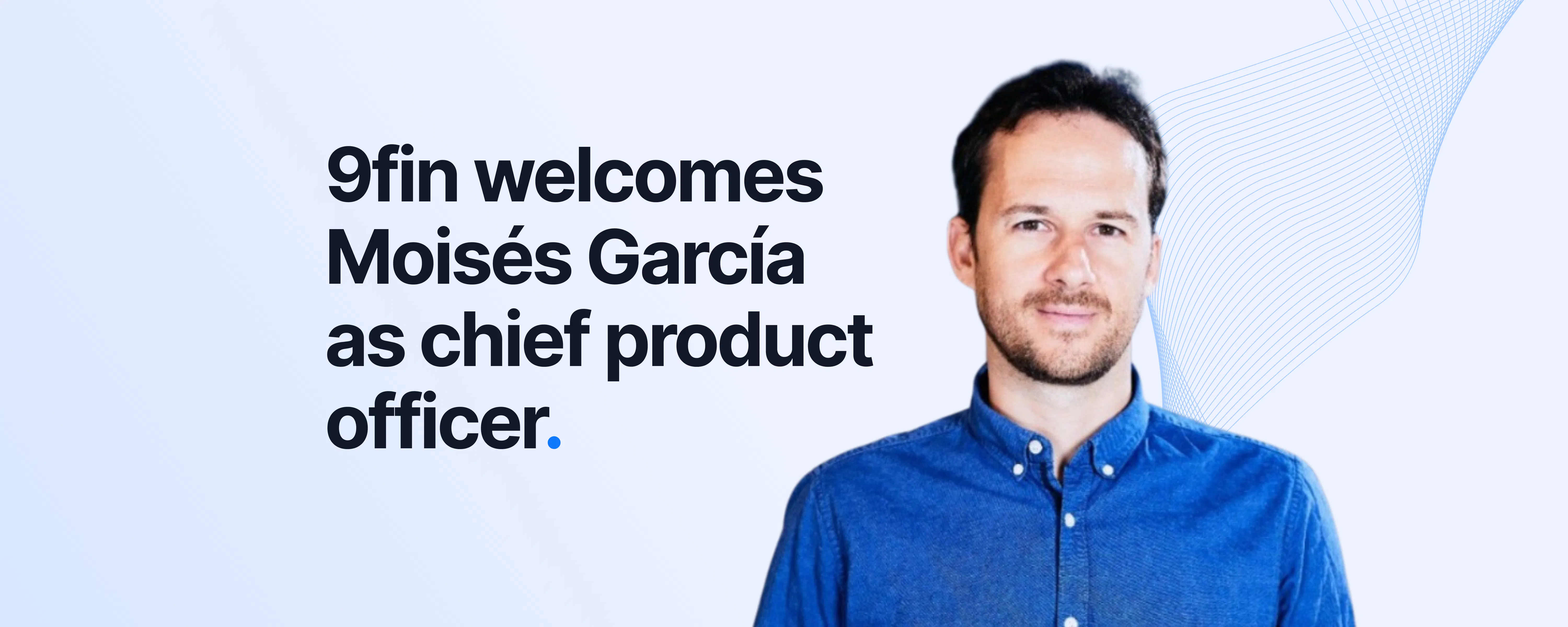 9fin welcomes Moisés García as Chief Product Officer to supercharge ...