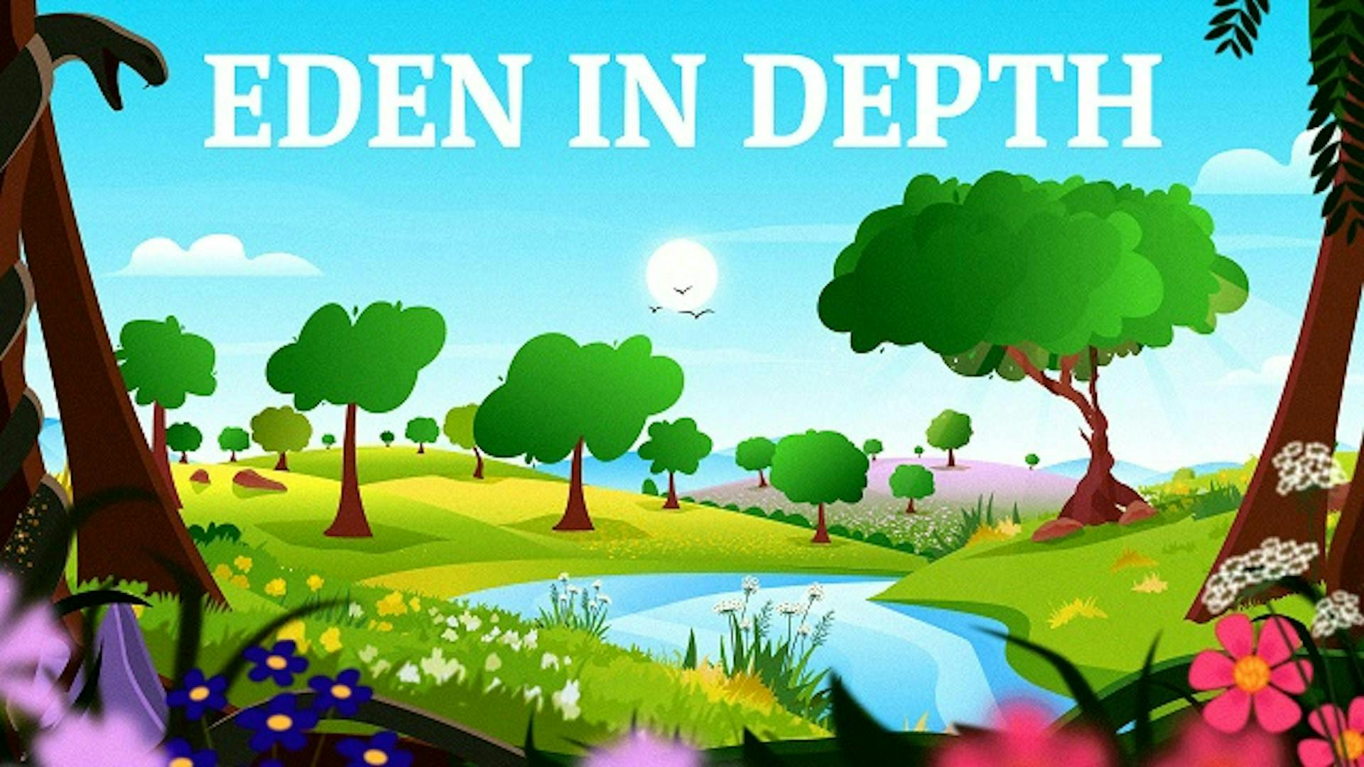 A Comprehensive Exploration of the Garden of Eden: Eden in Depth Part 19