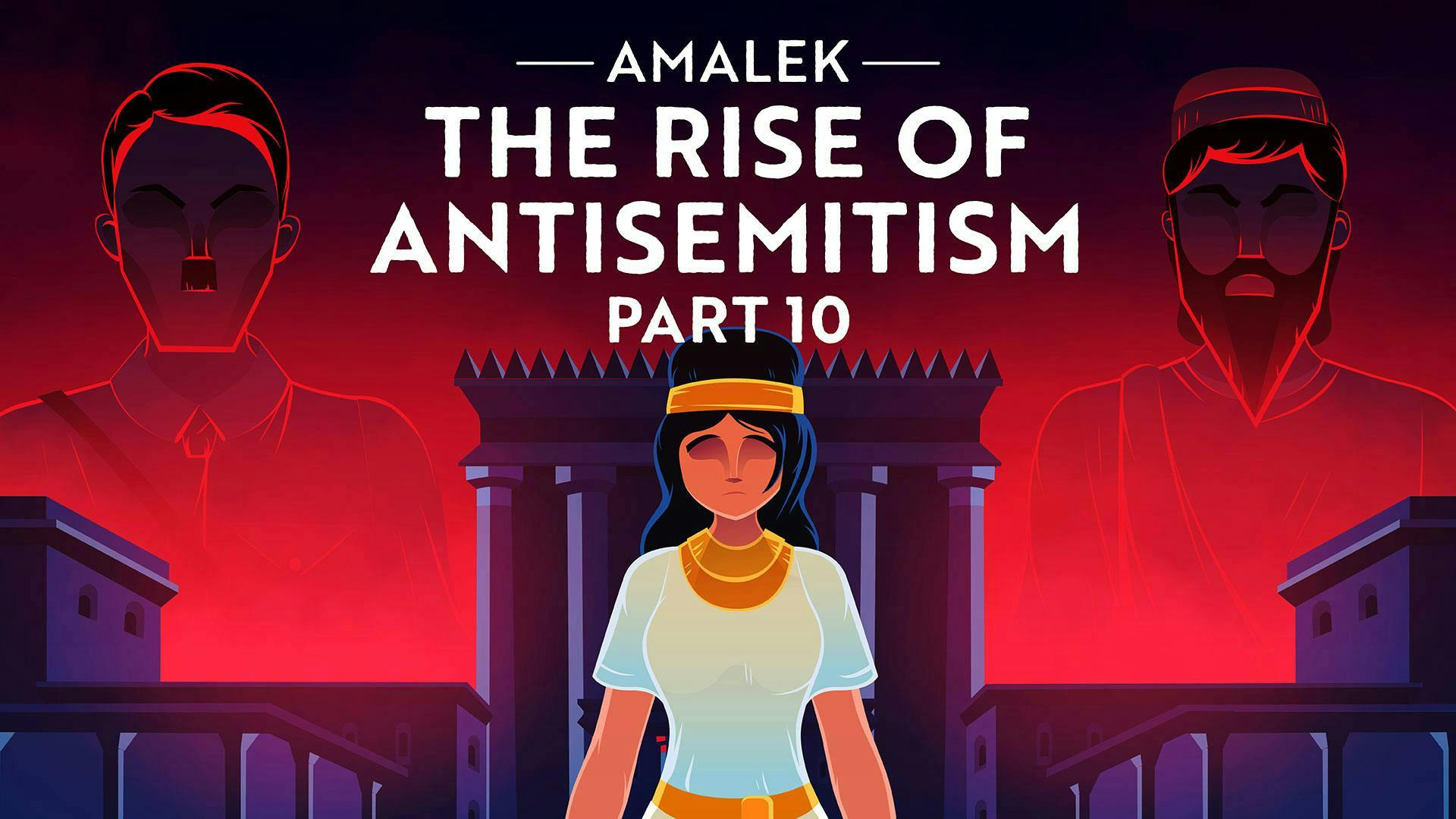 The Rise of Antisemitism: Amalek’s Tortured Soul: Amalek Lecture X