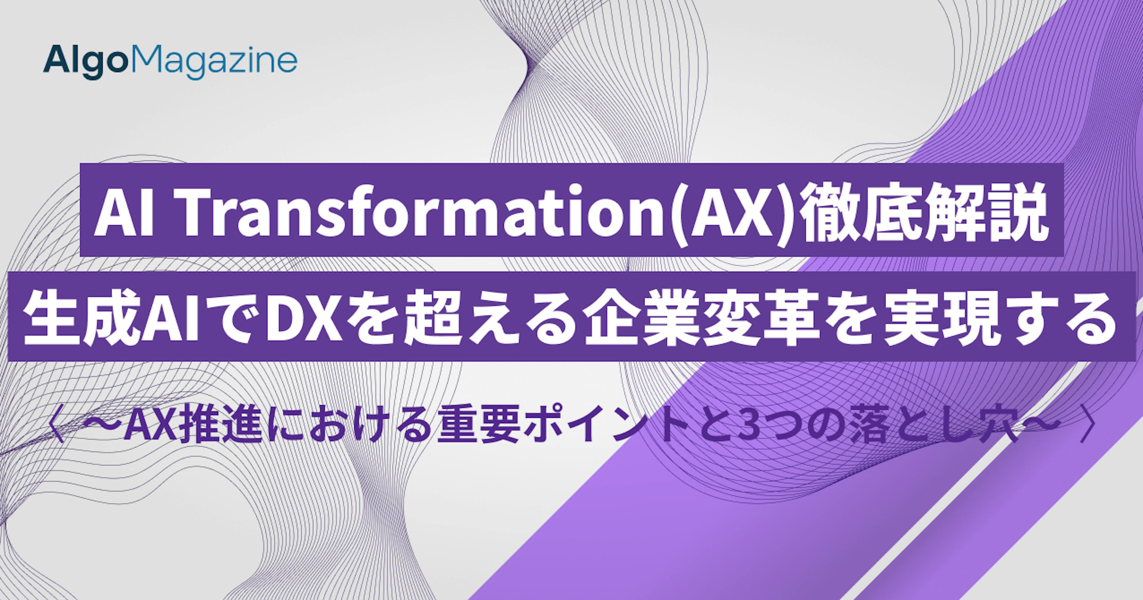 AI Transformation（AX）徹底解説 生成AIでDXを超える企業変革を実現する〜AX推進における重要ポイントと3つの落とし穴〜｜AlgoMagazine(アルゴマガジン)