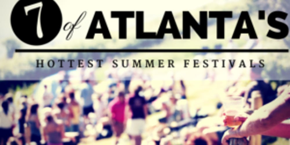 Seven of Atlanta's Hottest Summer Festivals