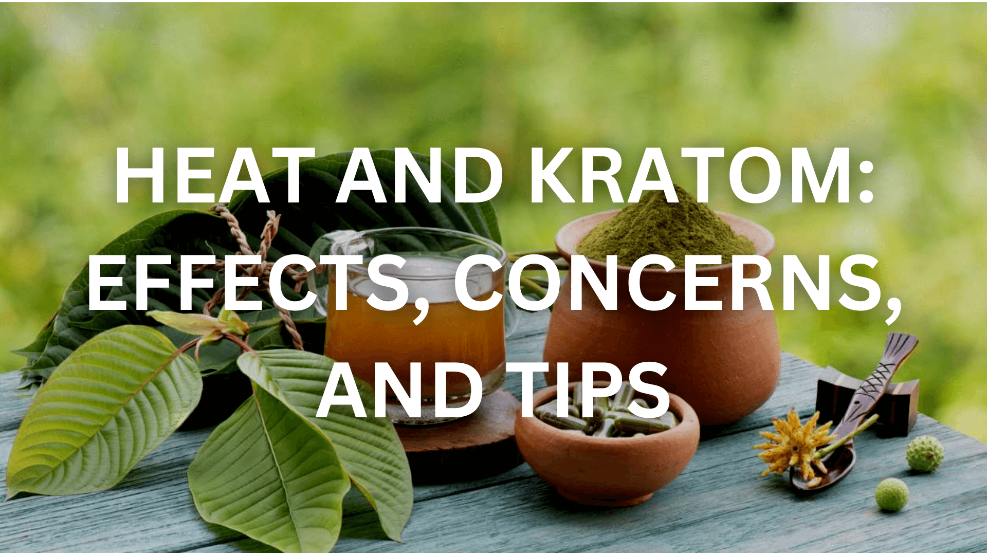Heat and Kratom: Effects, Concerns, and Tips