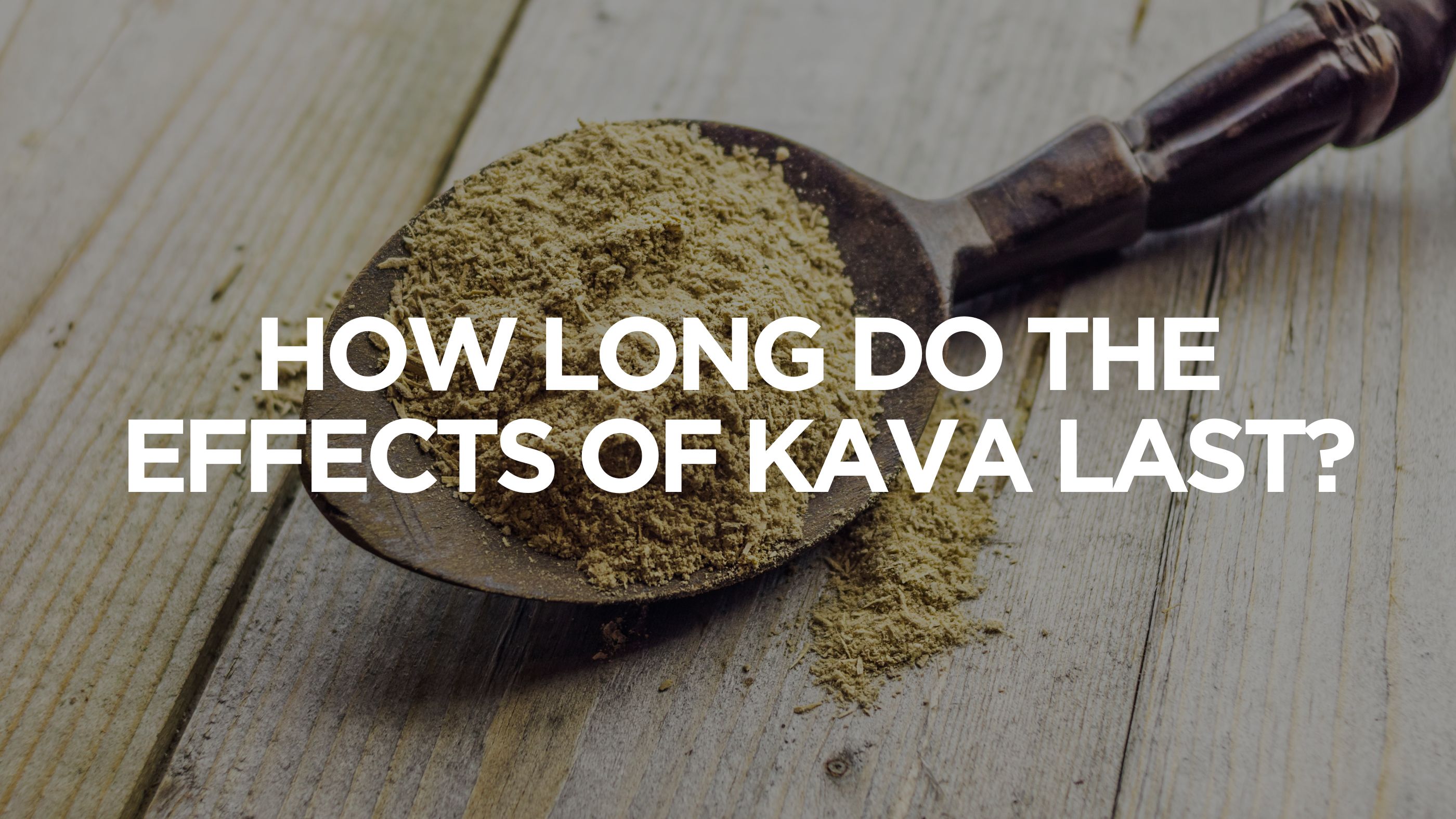 Apotheca Blog: How Long Do Kava Effects Last