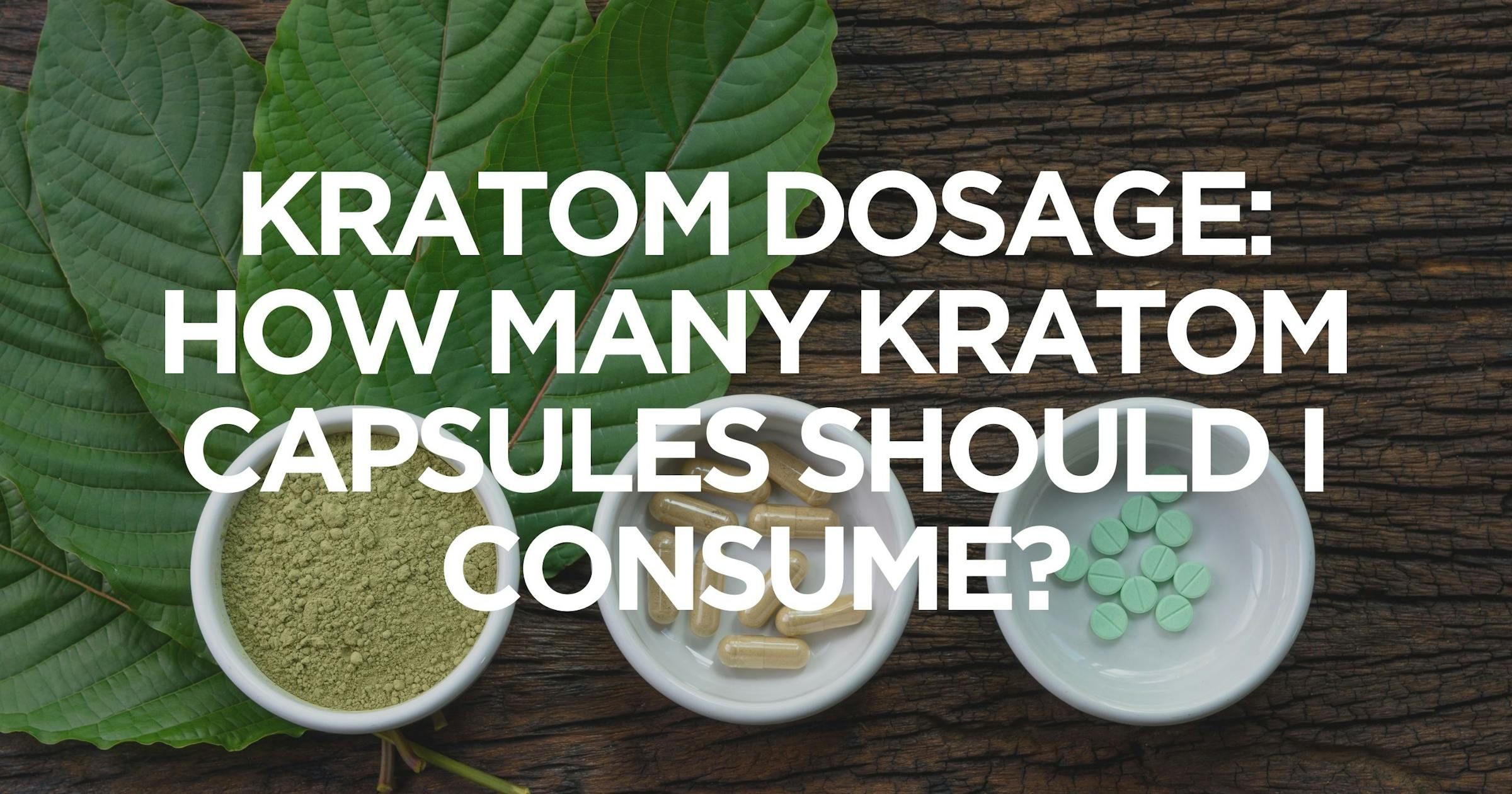 Kratom Dosage: How Many Kratom Capsules Should I Consume. Kratom Dosage: How Many Kratom Capsules Should I Consume.