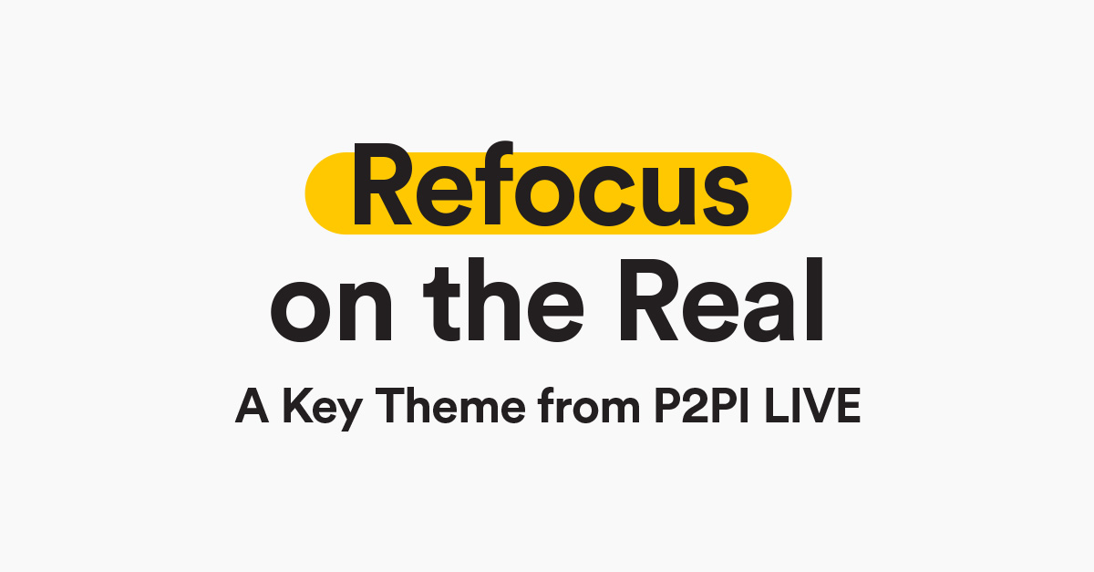 Refocus on the Real: A Key Theme from P2PI LIVE | Arc Worldwide