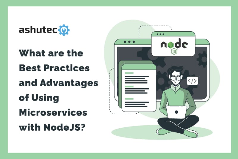 Blog What Are The Best Practices And Advantages Of Using Microservices With Nodejs