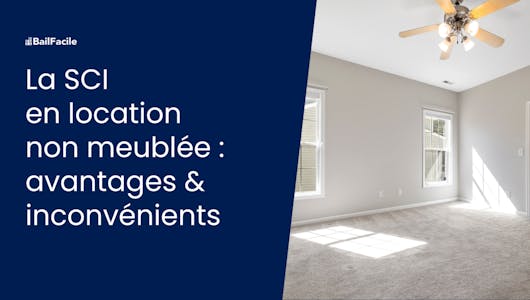 Comment mettre en place une Location Non Meublée en SCI
