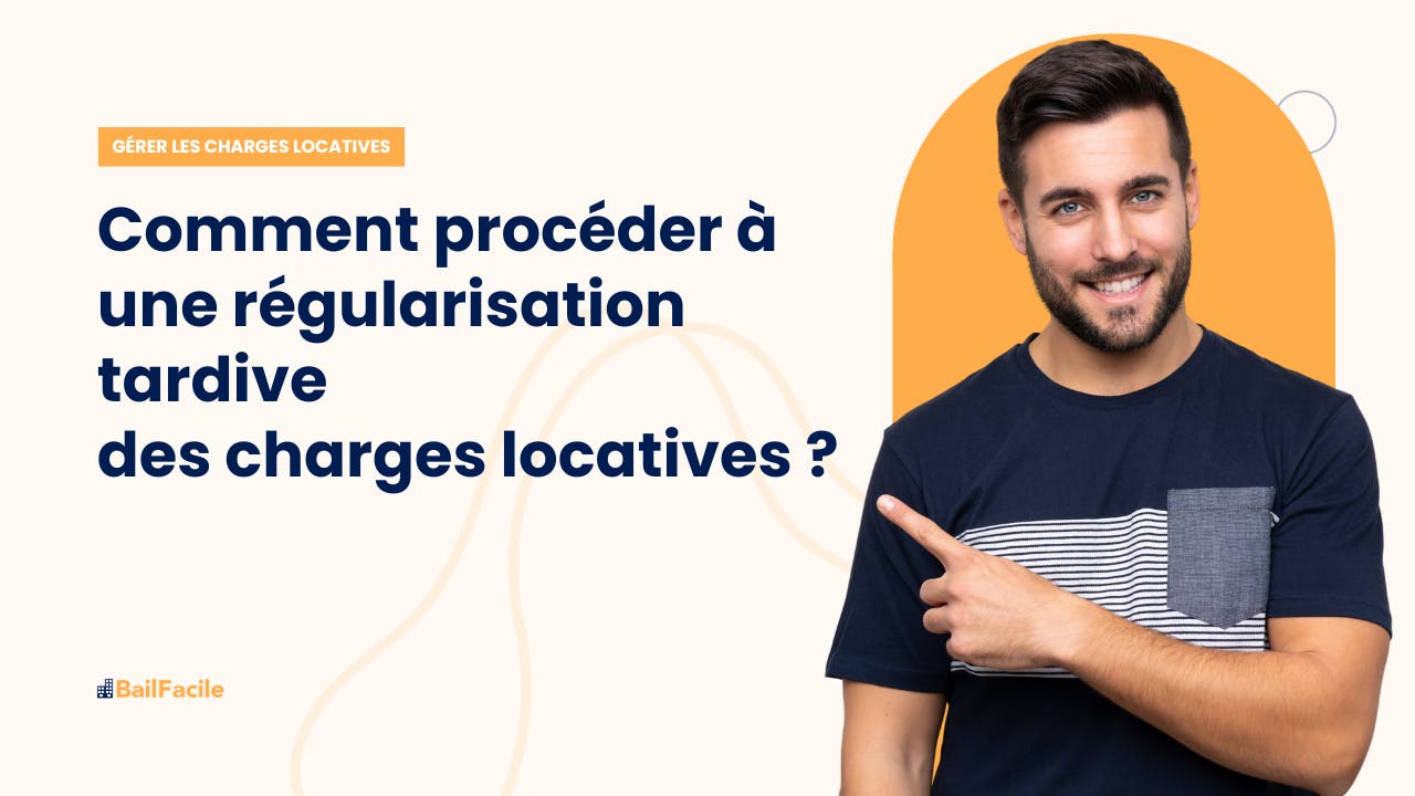 Régularisation Tardive des Charges Locatives | Comment Procéder