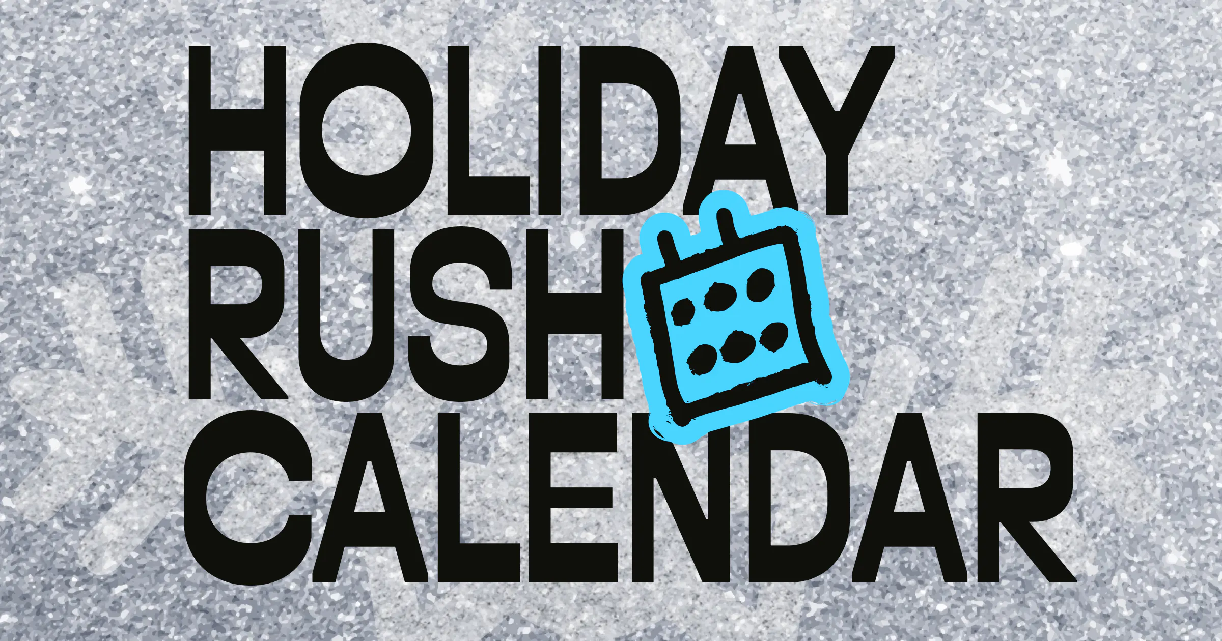 2025 Holiday Rush Calendar 2025-holiday-rush-calendar