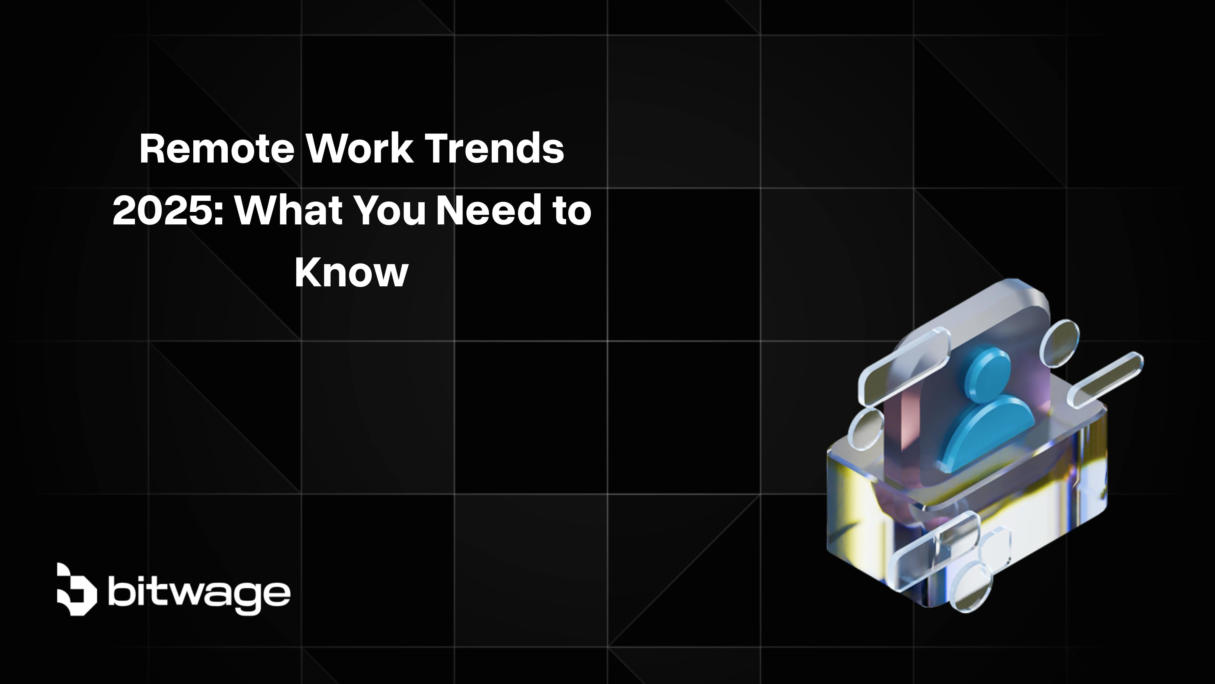 Remote Work Trends 2025: What You Need to Know | Bitwage Blog