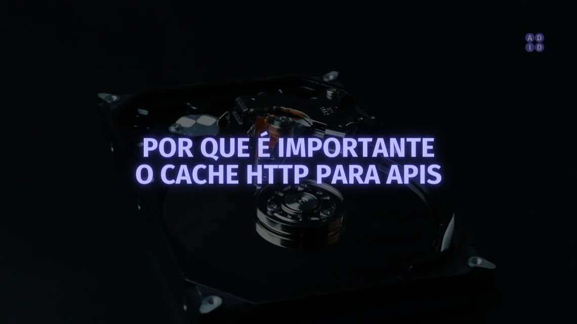Por que é Importante o Cache HTTP para APIs | A DEV IN DEV