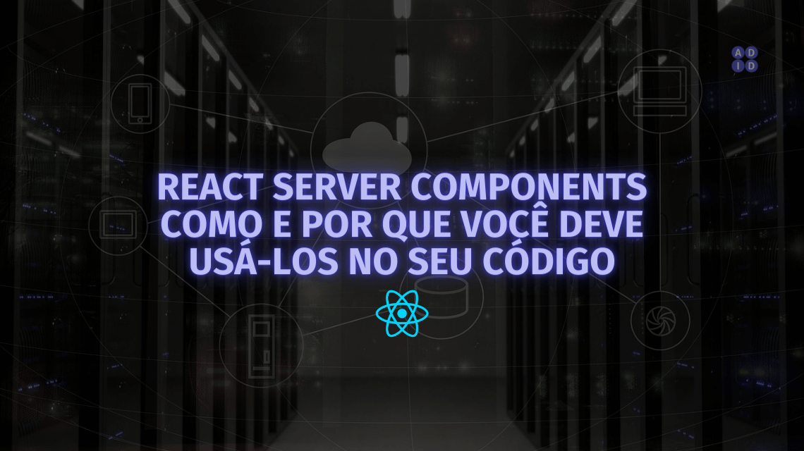 React Server Components – Como e Por Que Você Deve Usá-los no Seu Código | A DEV IN DEV
