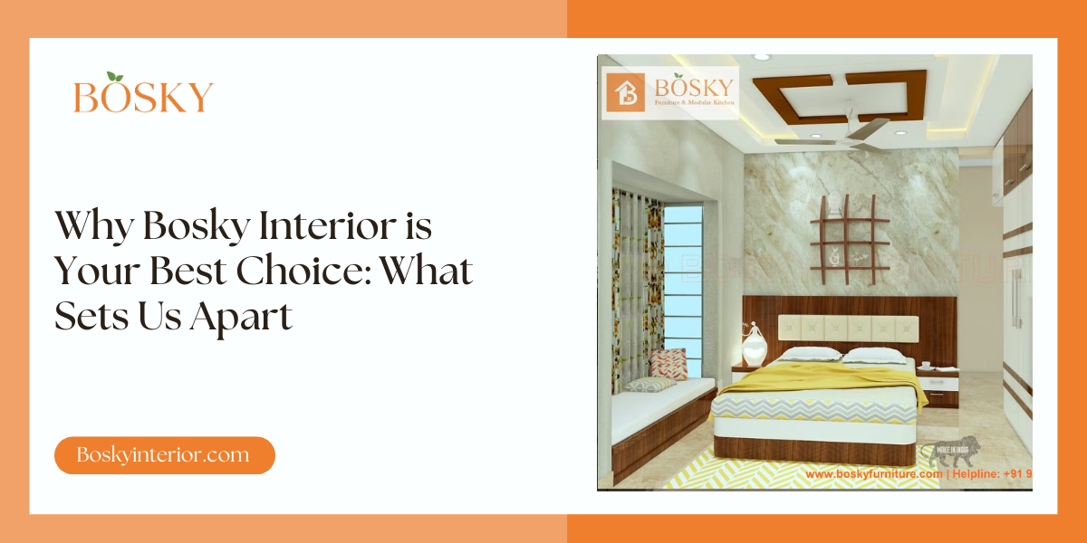 Why Bosky Interior is Your Best Choice: What Sets Us Apart