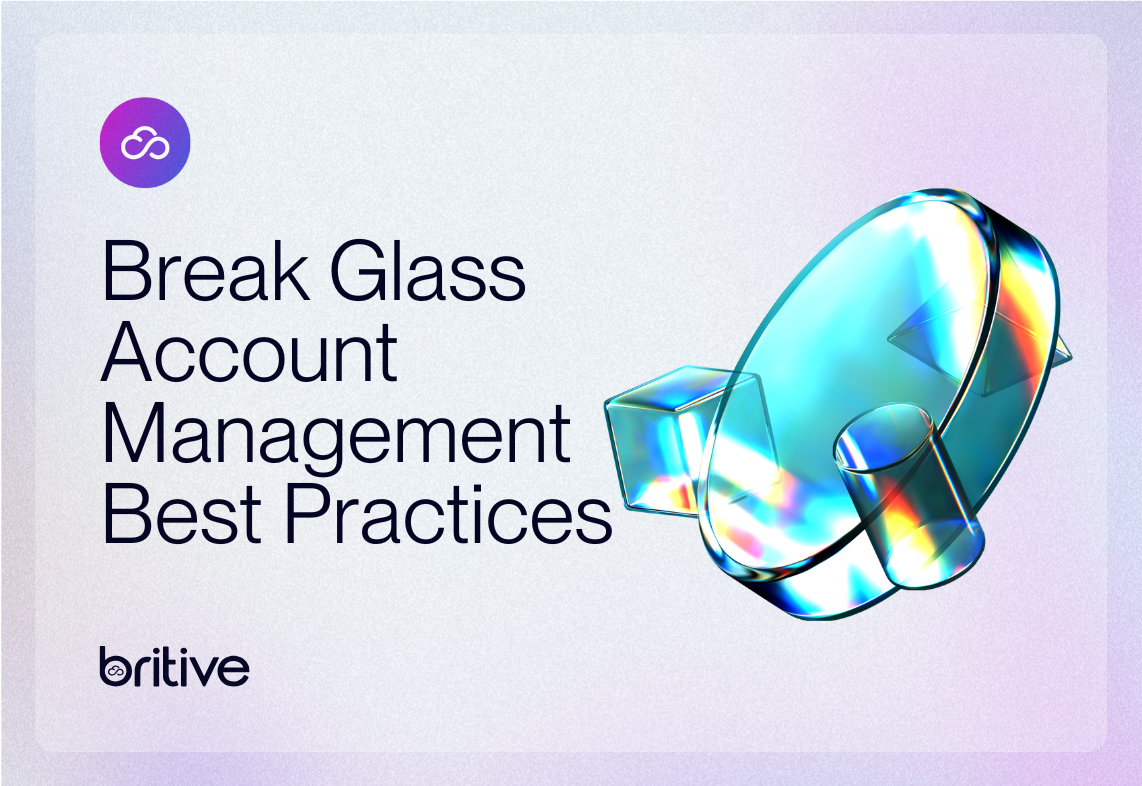 Break Glass Account Management Best Practices | Britive