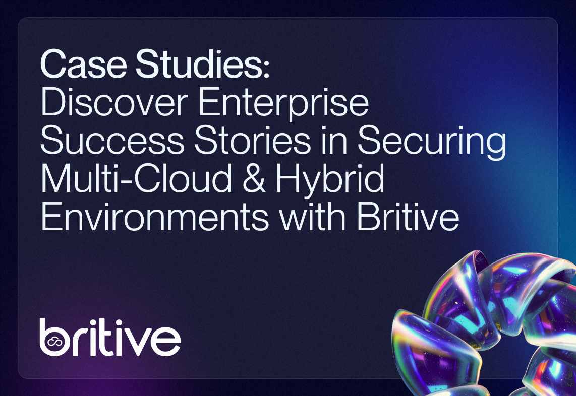 Britive Case Studies: Securing Multi-Cloud & Hybrid Enterprise Environments