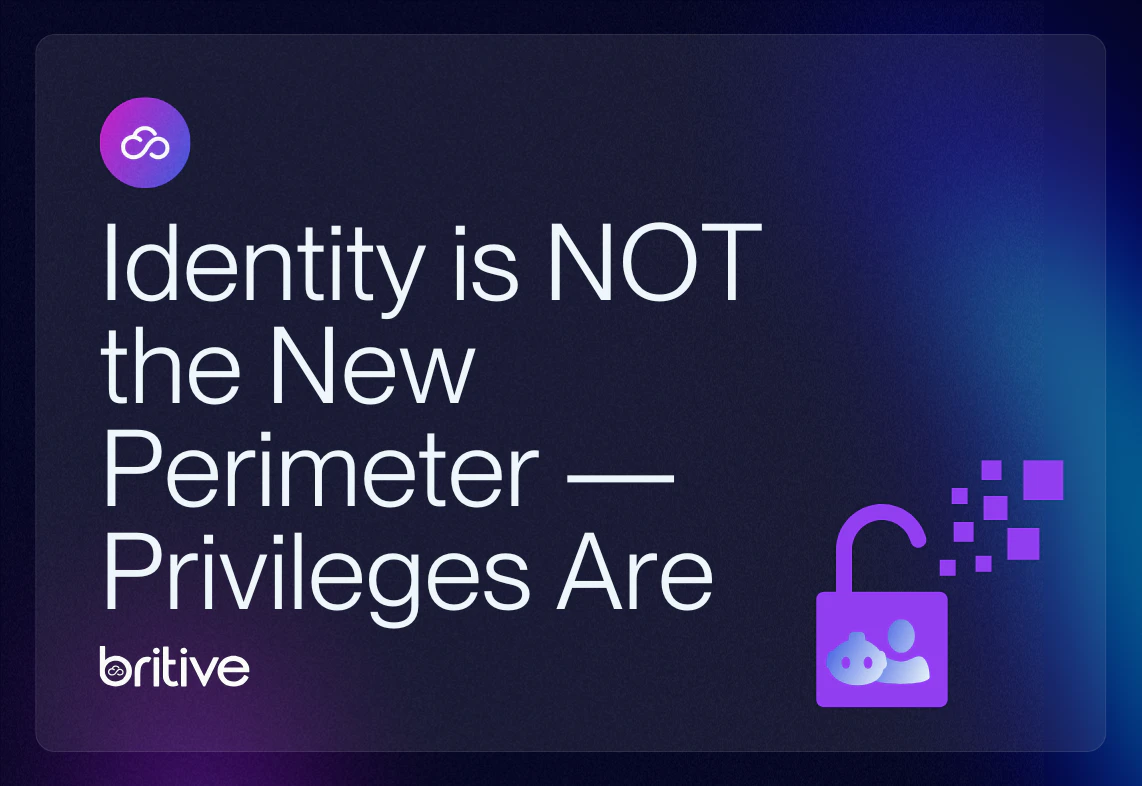 Privilege, Not Identity, is the New Perimeter | Britive