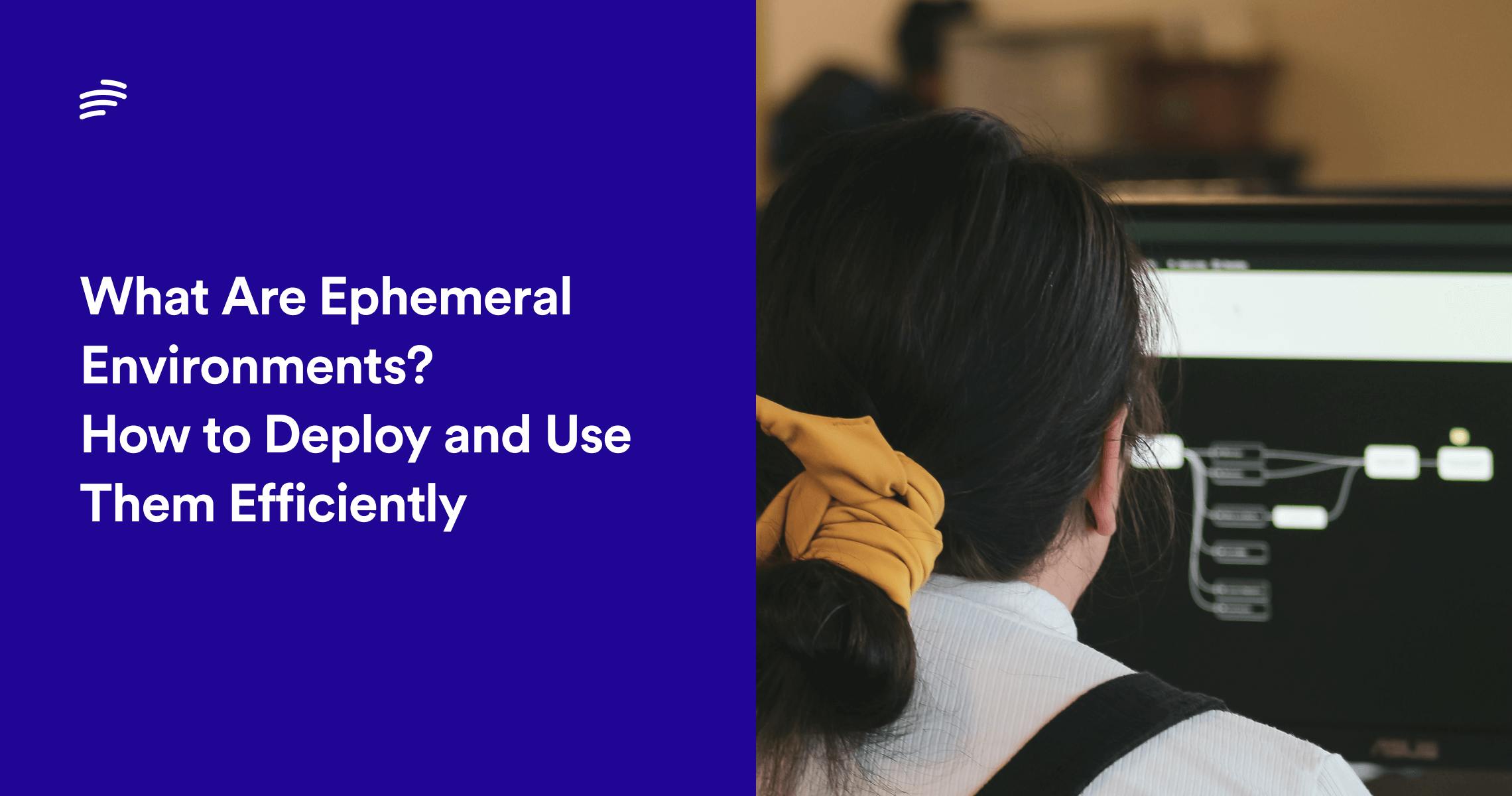 What Are Ephemeral Environments? + How to Deploy and Use Them Efficiently