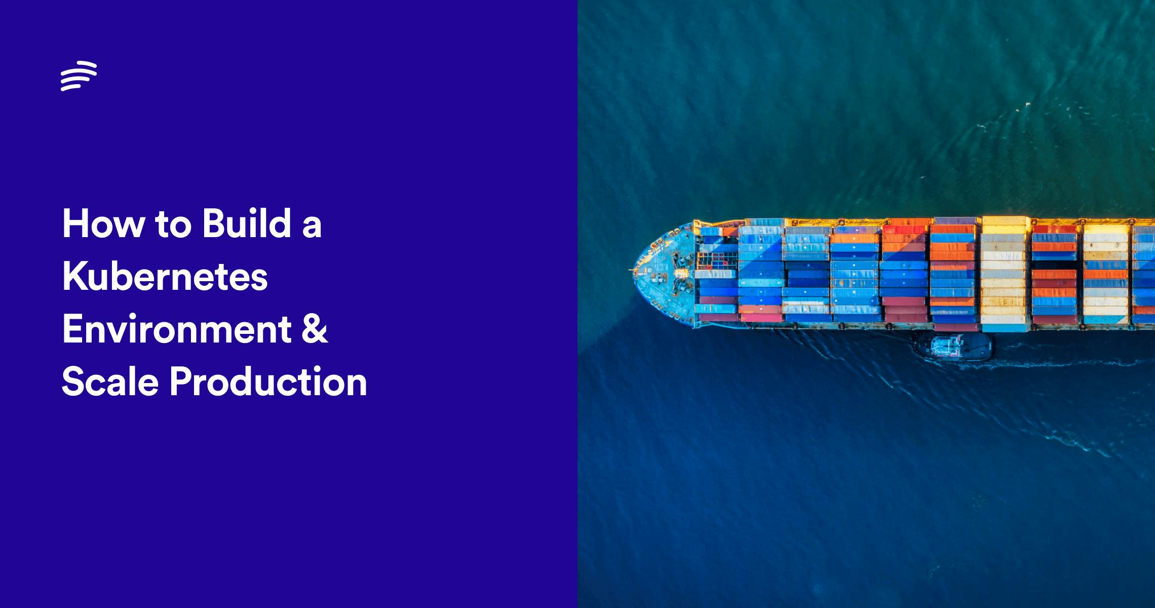 How to Build a Kubernetes Environment & Scale Production