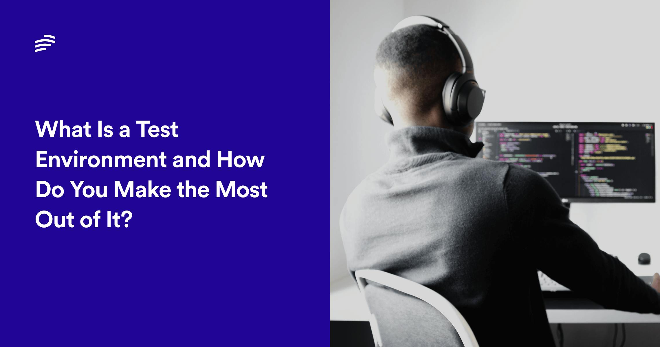 What Is a Test Environment and How Do You Make the Most Out of It?