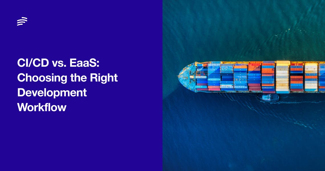 CI/CD vs. EaaS: Choosing the Right Development Workflow