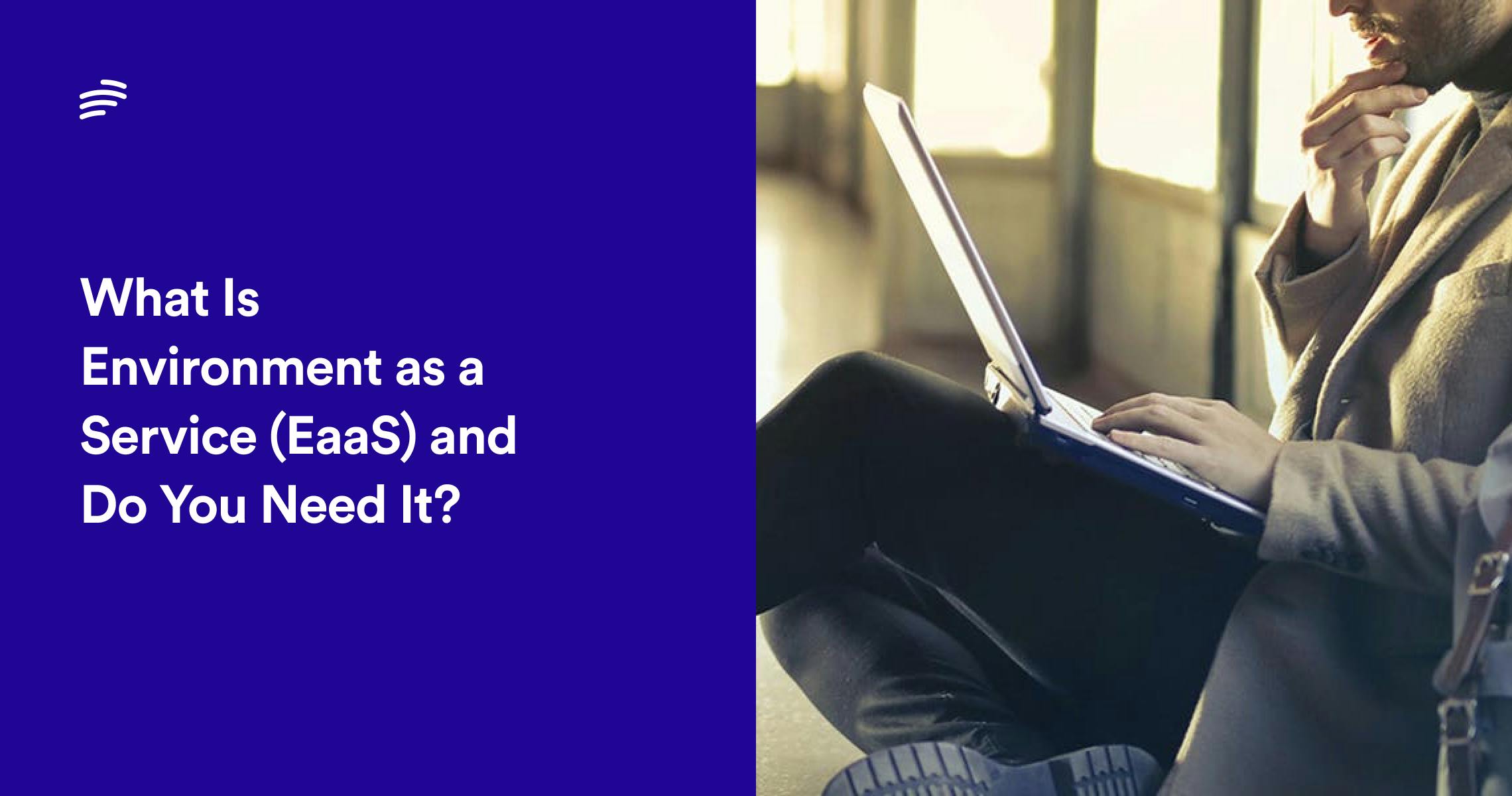 What Is Environment as a Service (EaaS) and Do You Need It?
