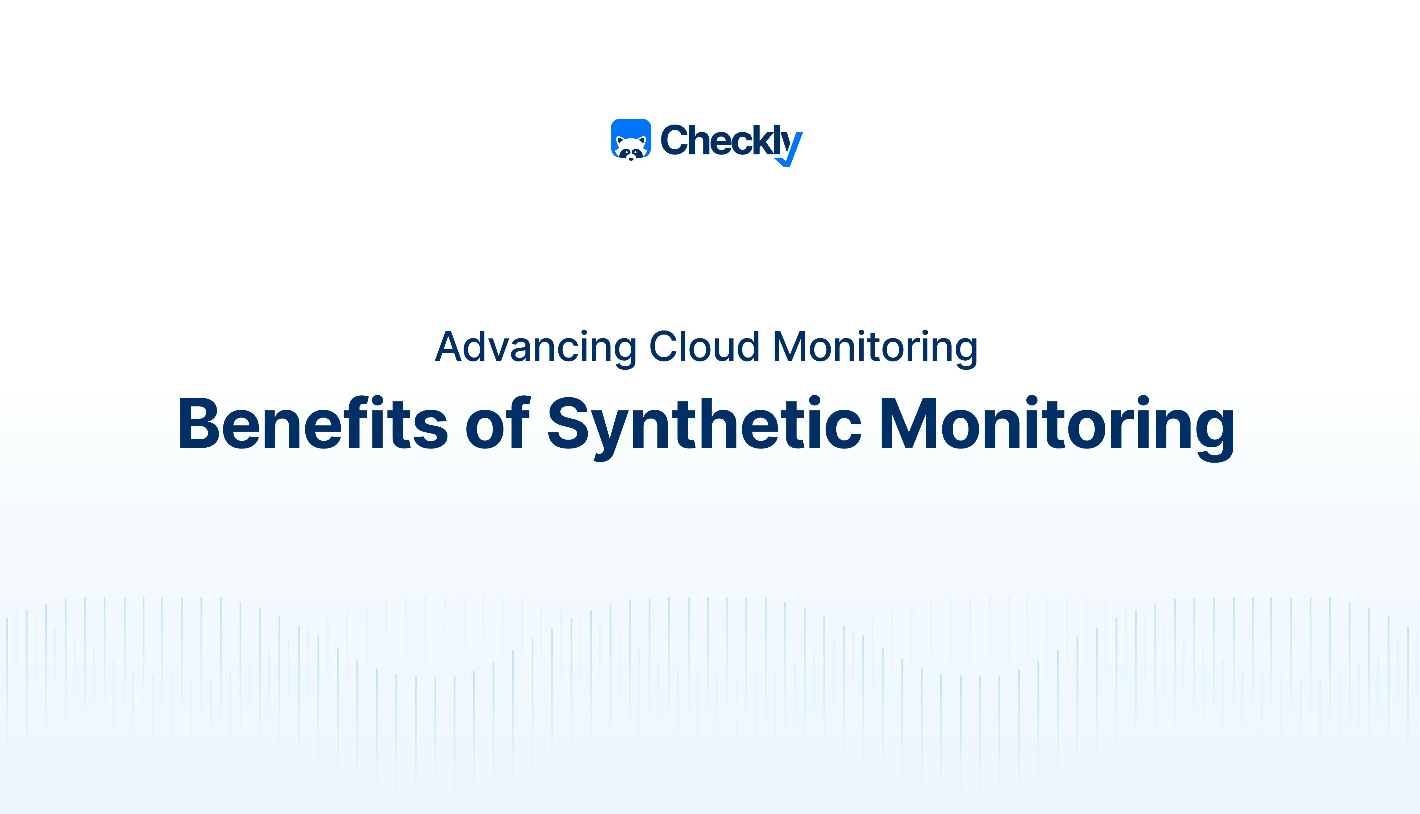 10 Benefits Of Synthetic Monitoring Why Its A Necessity