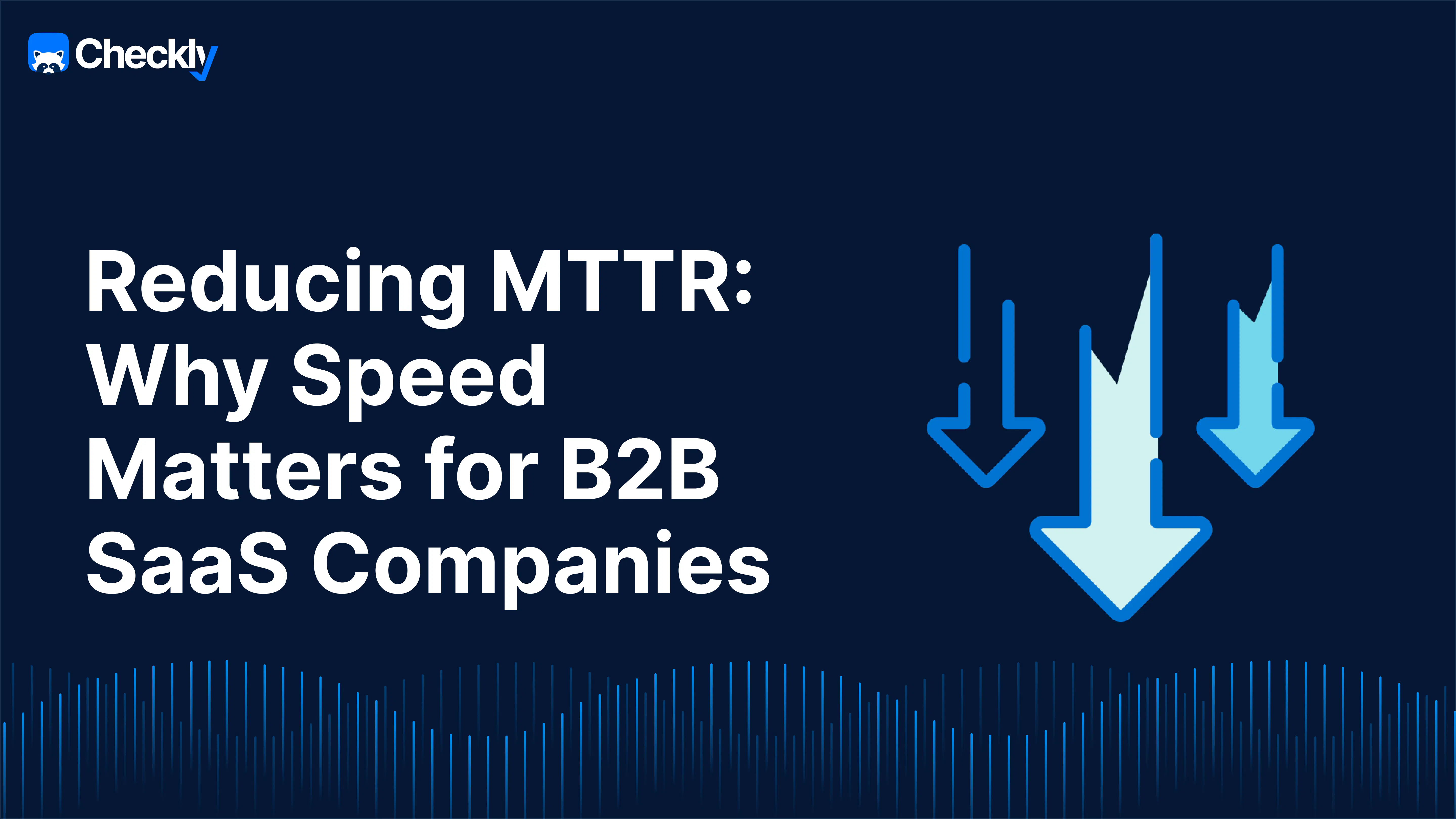 Reducing MTTR: Why Speed Matters for B2B SaaS Companies