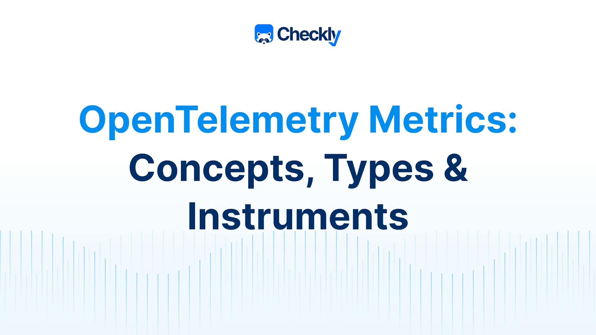 OpenTelemetry Metrics: Concepts, Types & Instruments