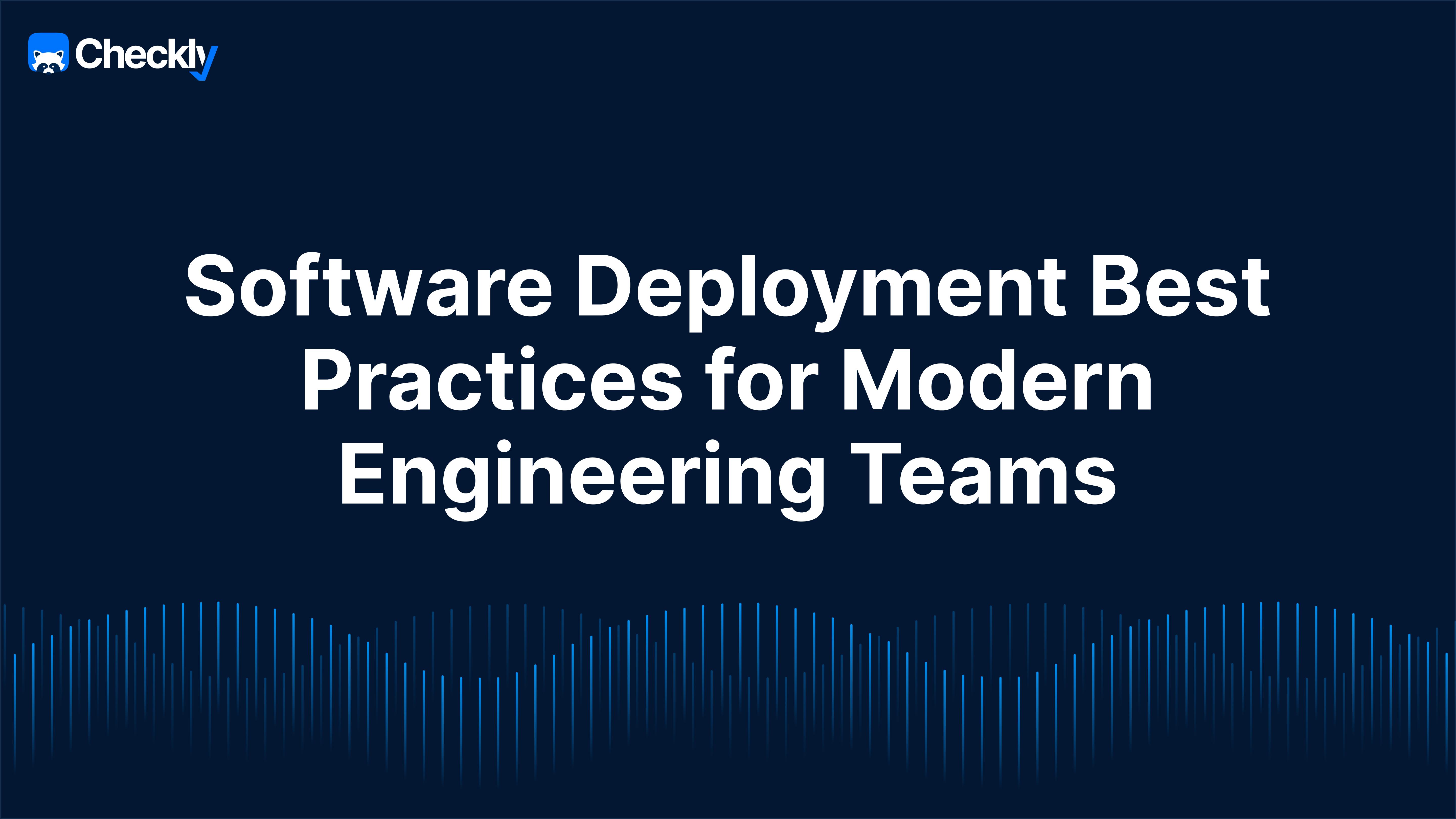 Software Deployment Best Practices for Modern Engineering Teams