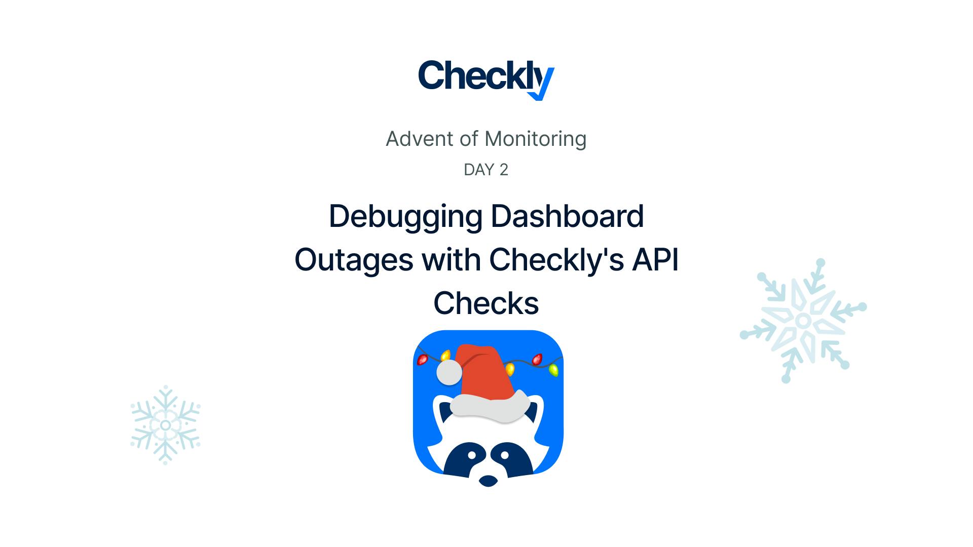 Debugging Dashboard Outages with Checkly's API Checks Debugging Dashboard Outages with Checkly's API Checks