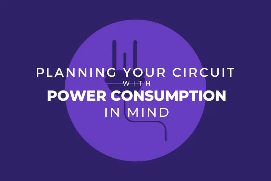 Planning Your Circuit with Power Consumption in Mind