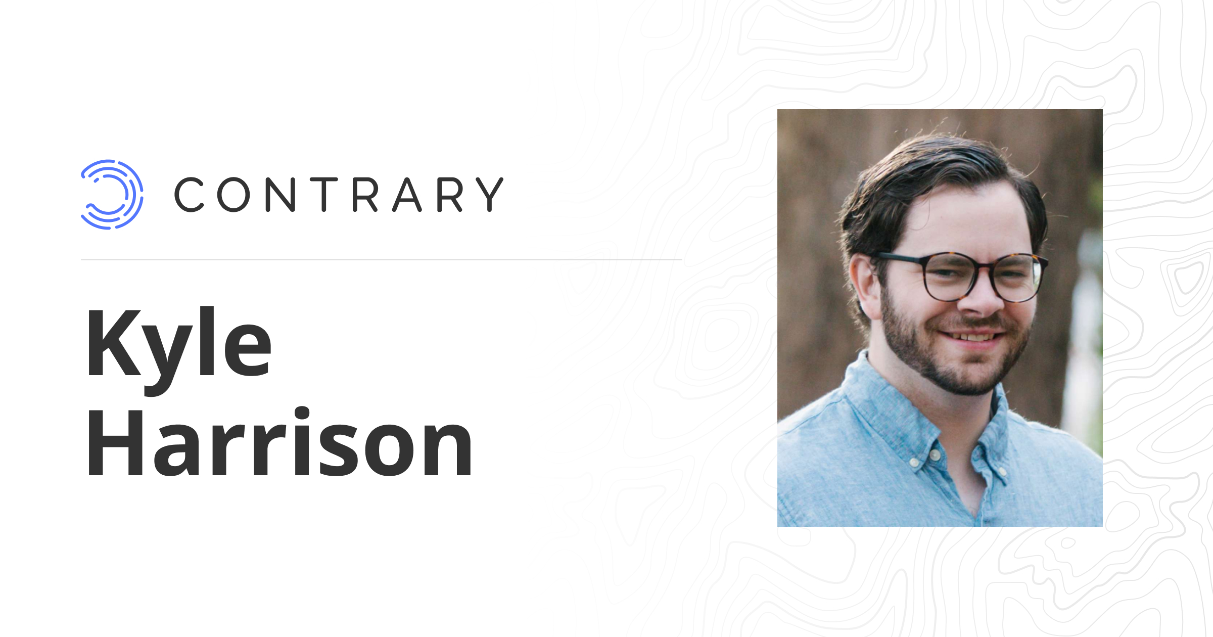 Welcoming Kyle Harrison | Contrary