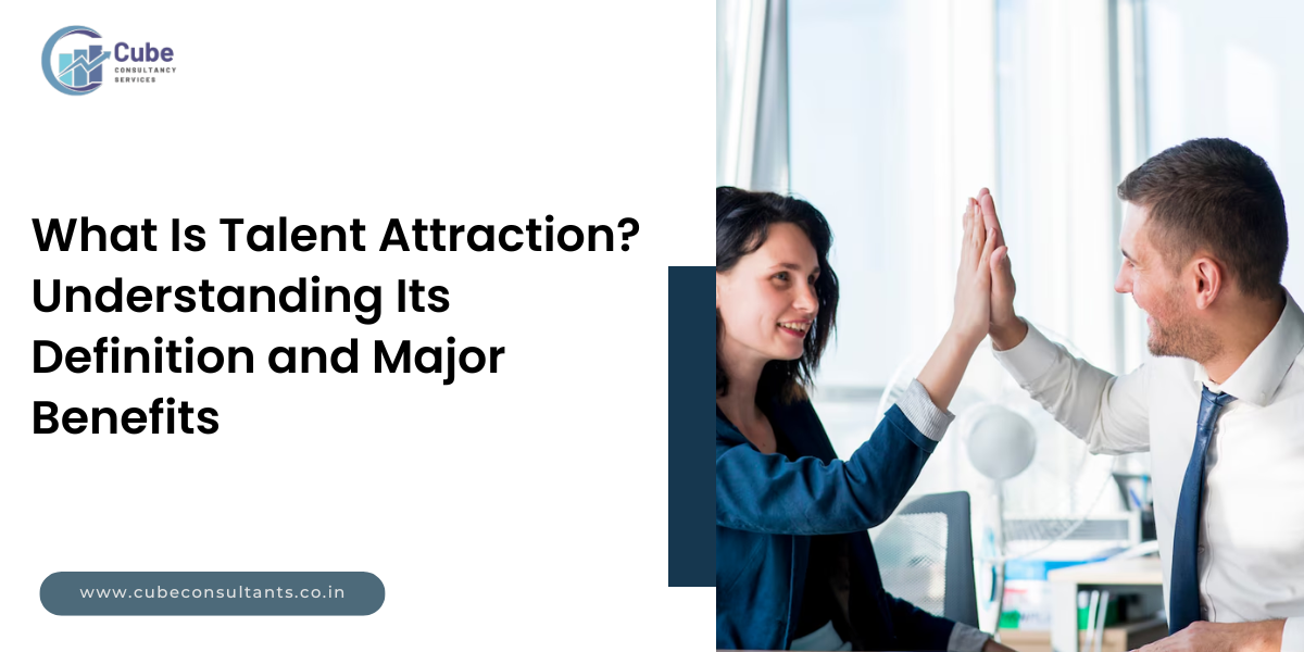 What Is Talent Attraction: Definition, Needs, and Major Benefits