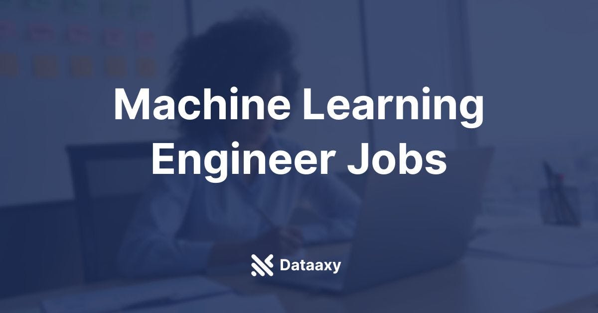 Top Machine Learning Engineer Jobs - Dataaxy (2023)