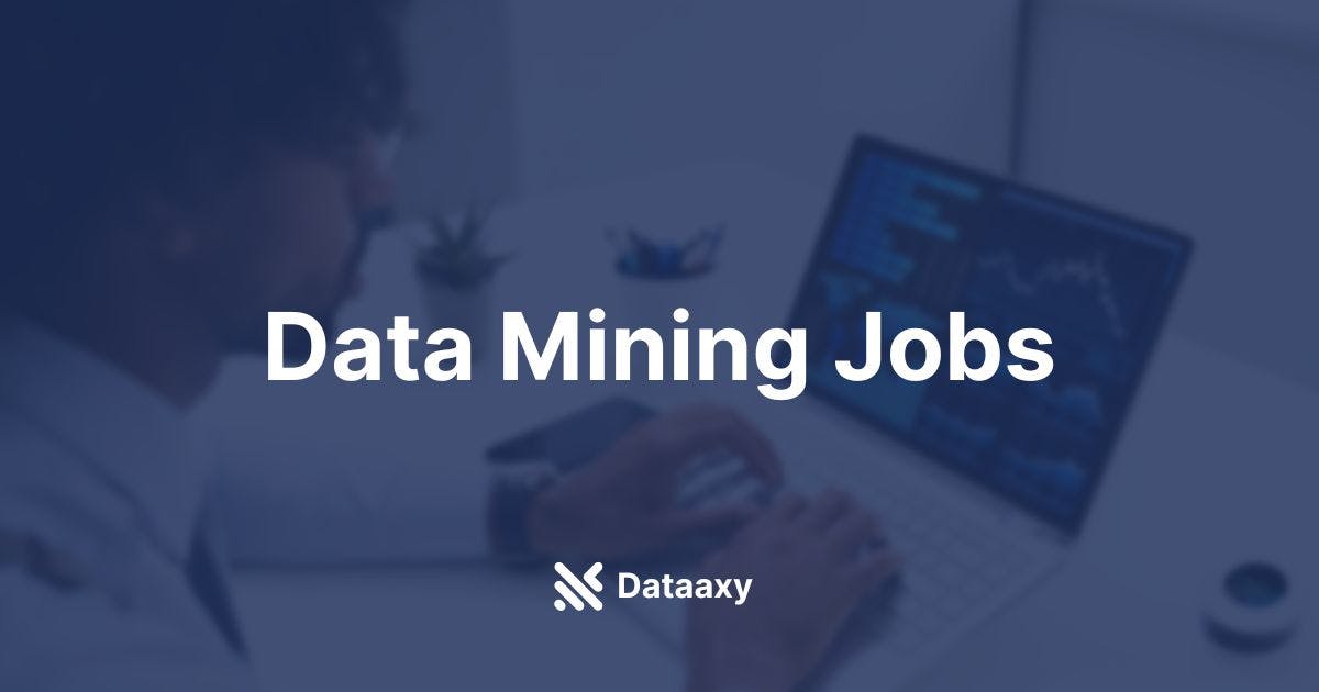 Best Data Mining Jobs - Dataaxy (2023)