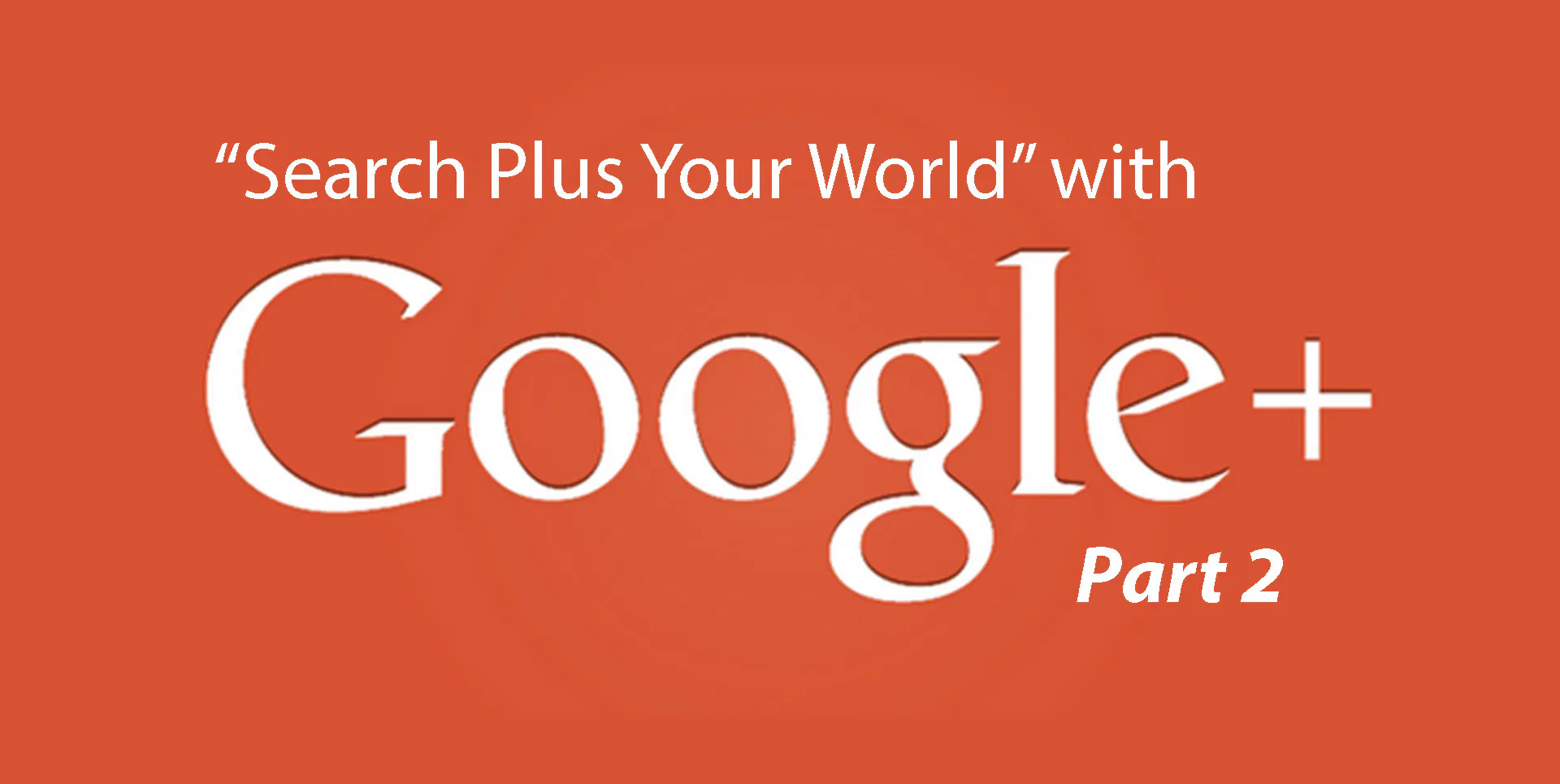 Search Plus your World with Google + Part 2 | Digital Six®