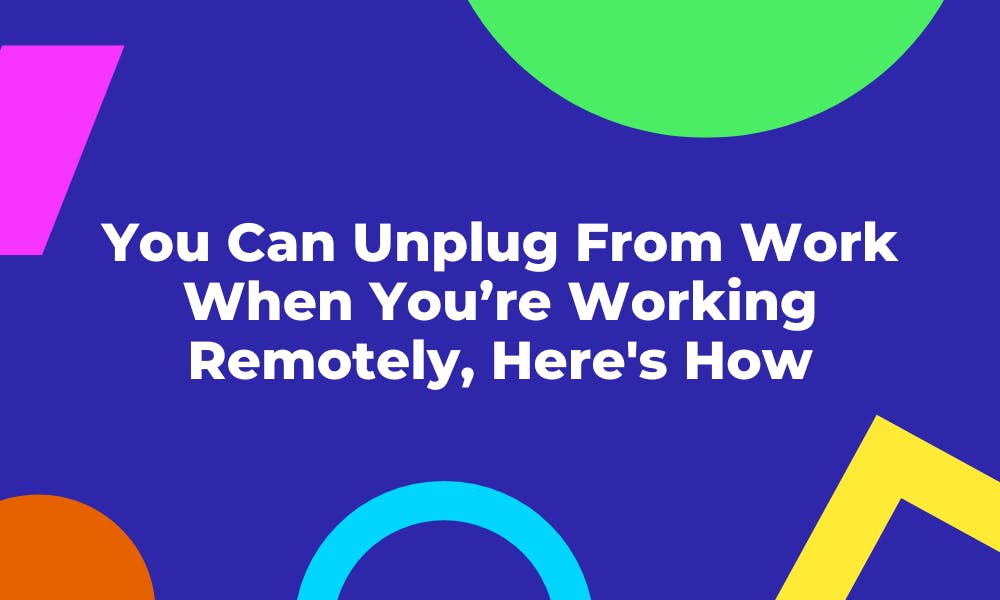 You Can Unplug From Work When You’re Working Remotely, Here's How – Doozy