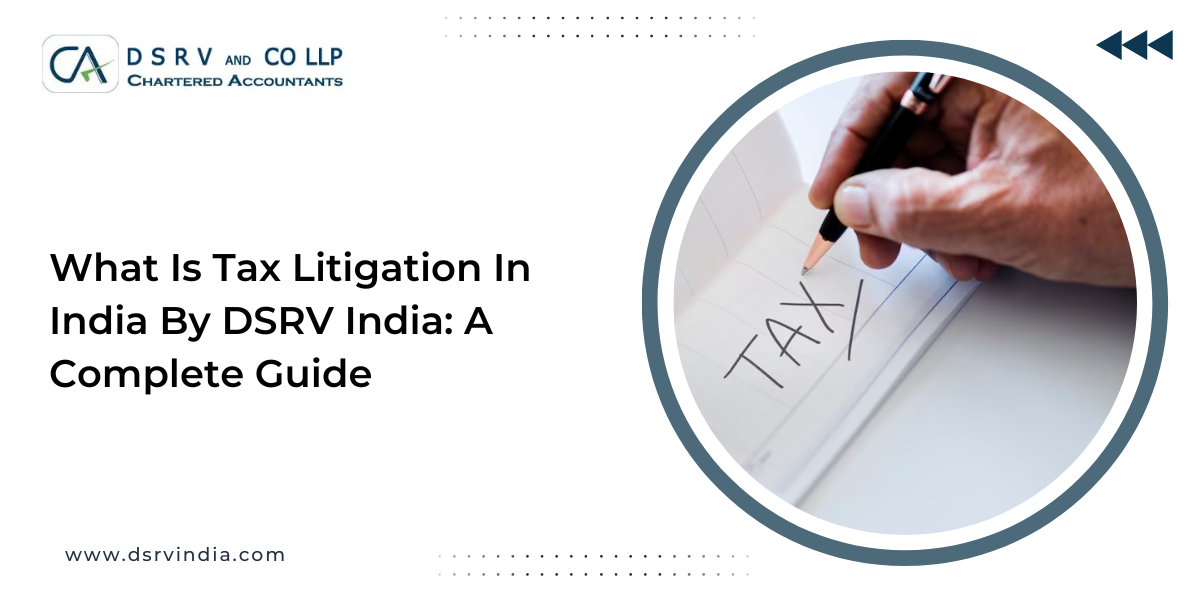 WHAT IS TAX LITIGATION IN INDIA BY DSRV INDIA: A COMPLETE GUIDE
