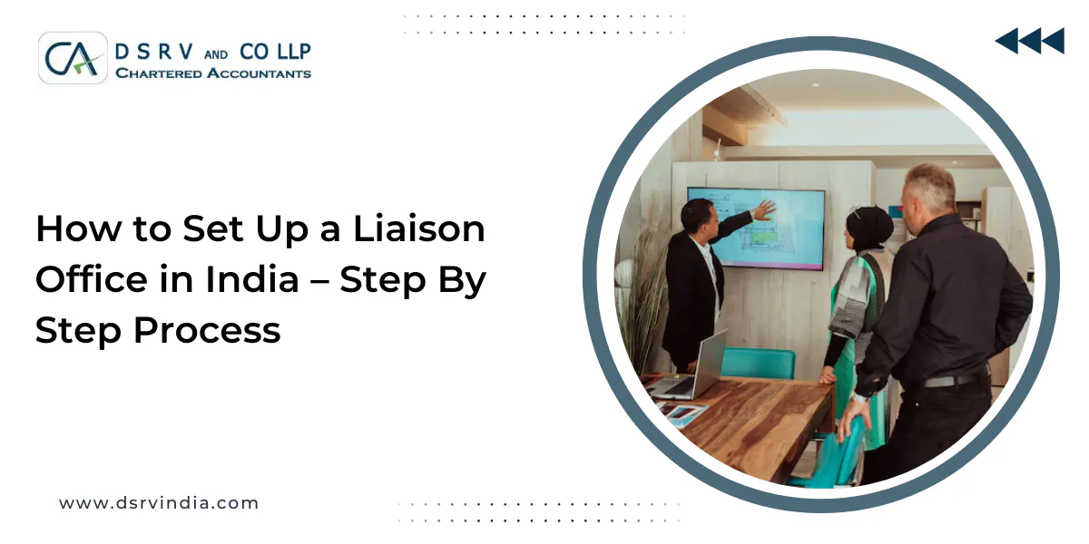 How to Set Up a Liaison Office in India – Step By Step Process