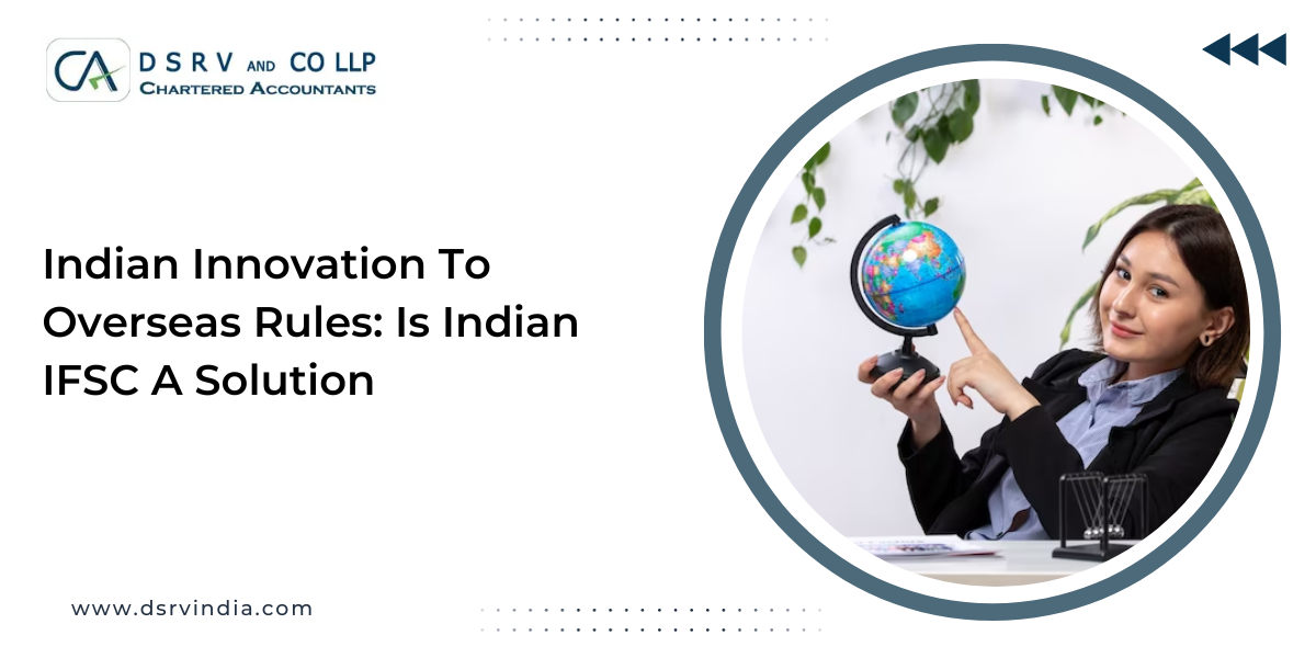 INDIAN INNOVATION TO OVERSEAS RULES: IS INDIAN IFSC A SOLUTION?