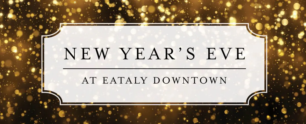 New Year's Eve at Eataly Downtown | Eataly