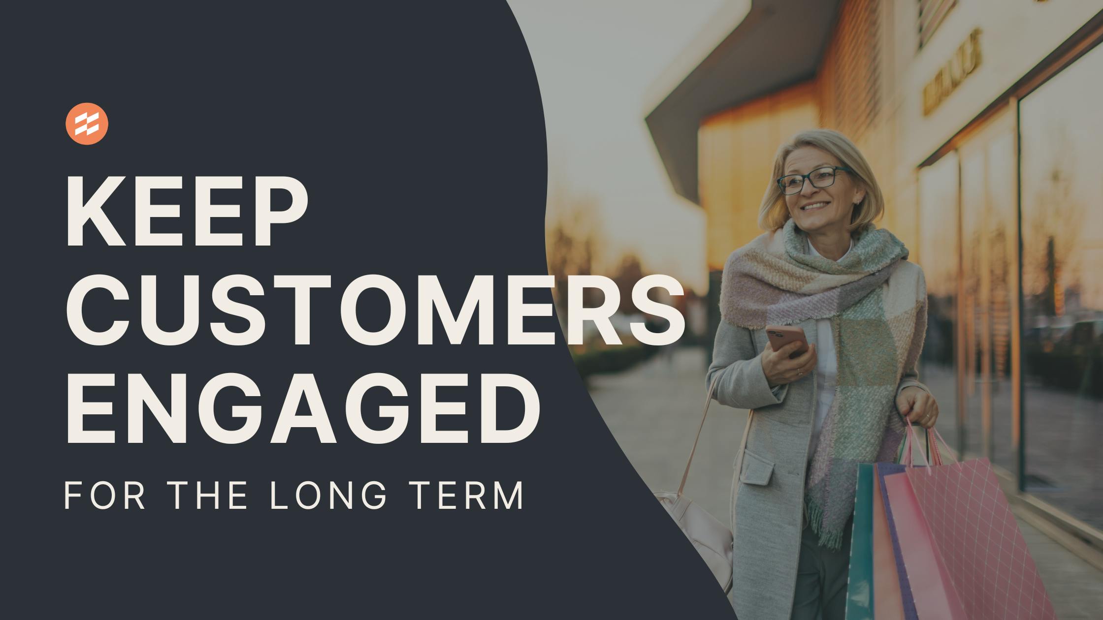 How to Keep Customers Engaged for the Long Term | Endear Blog