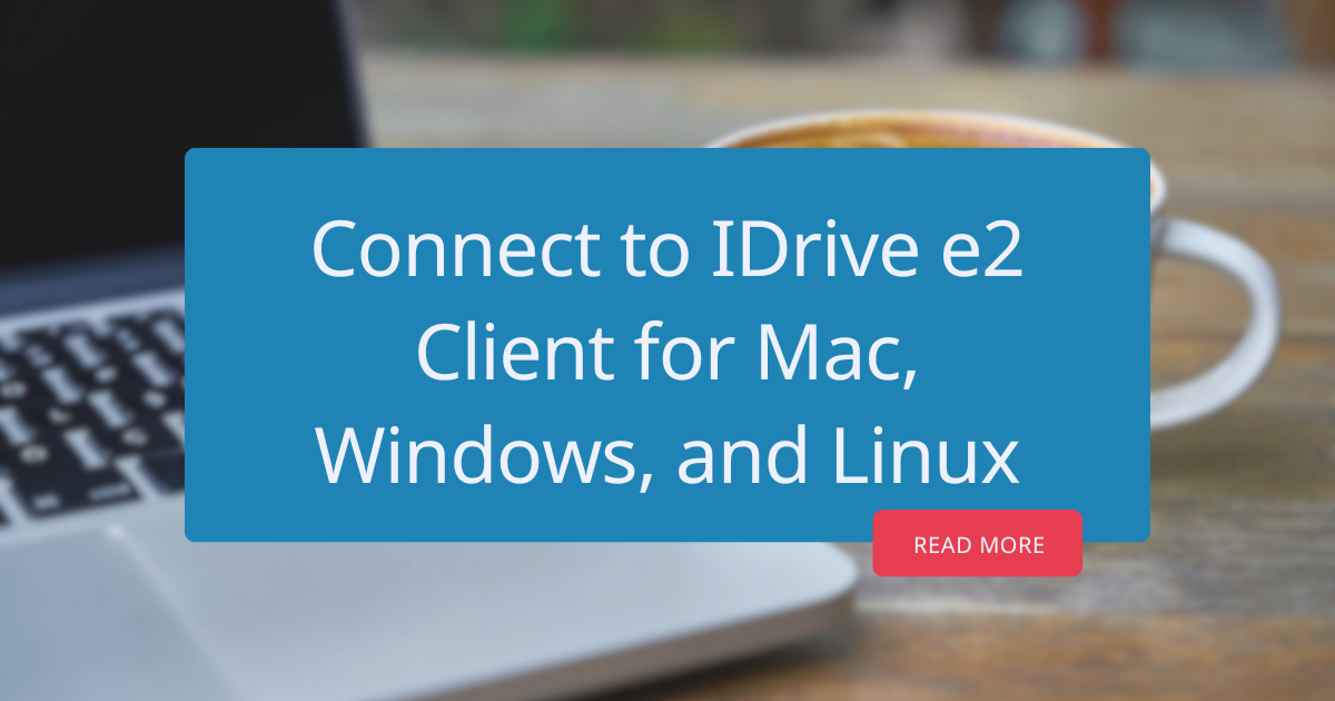 Connecting to IDrive e2 IDrive e2 Client for Mac, Windows, Linux