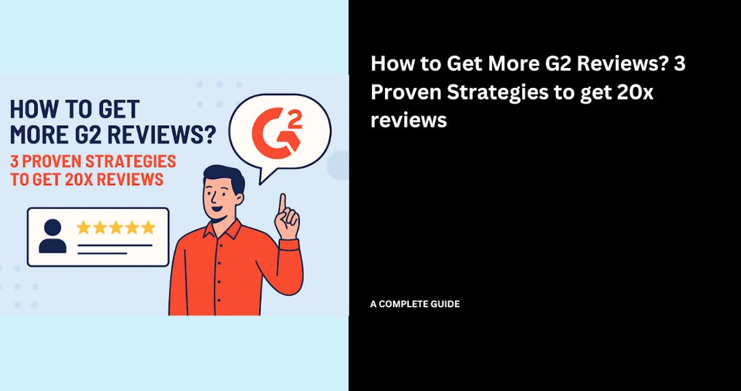 How to Get More G2 Reviews? 3 Proven Strategies to get 20x reviews in 2025