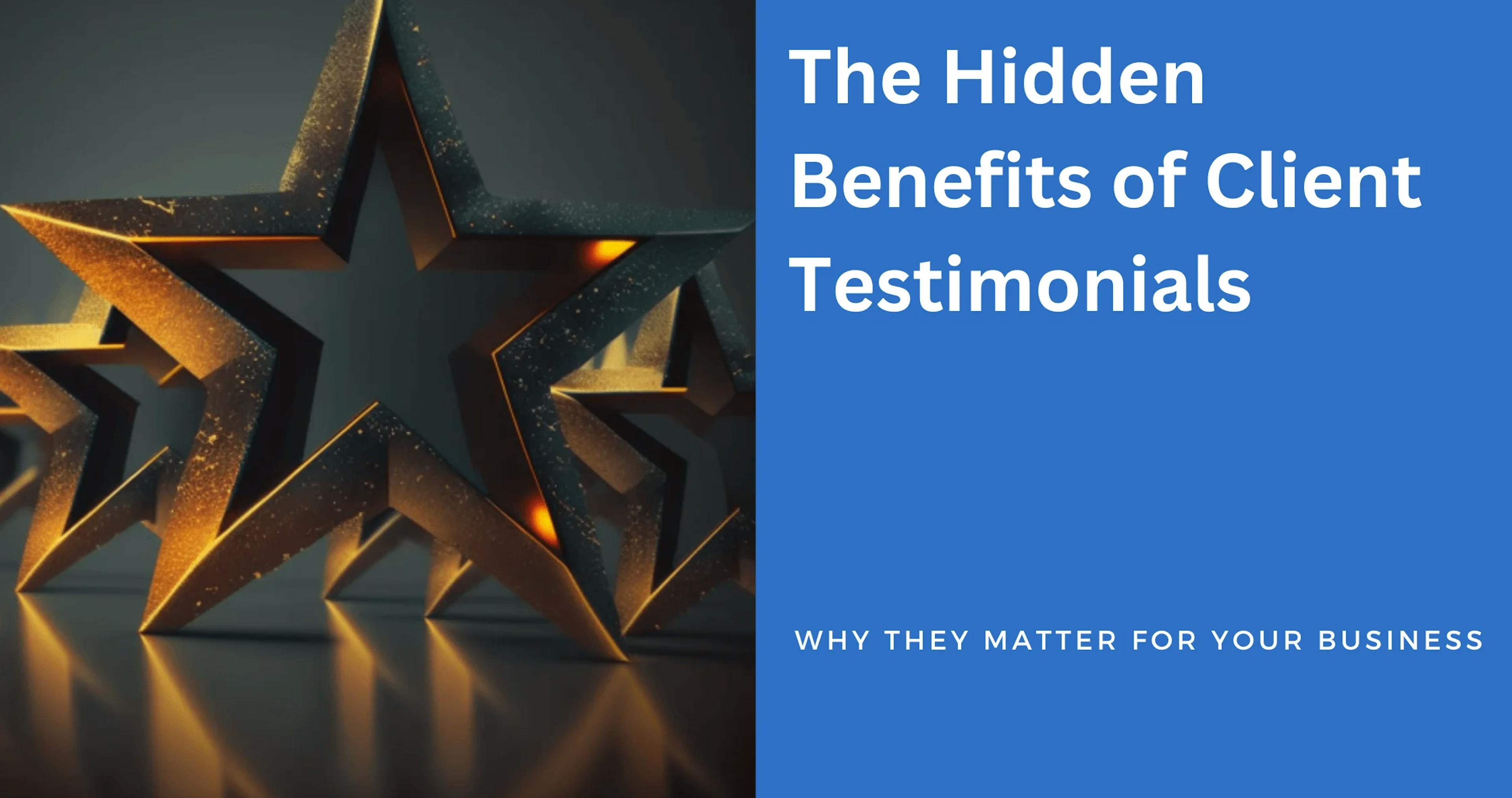 The Hidden Benefits of Client Testimonials: Why They Matter