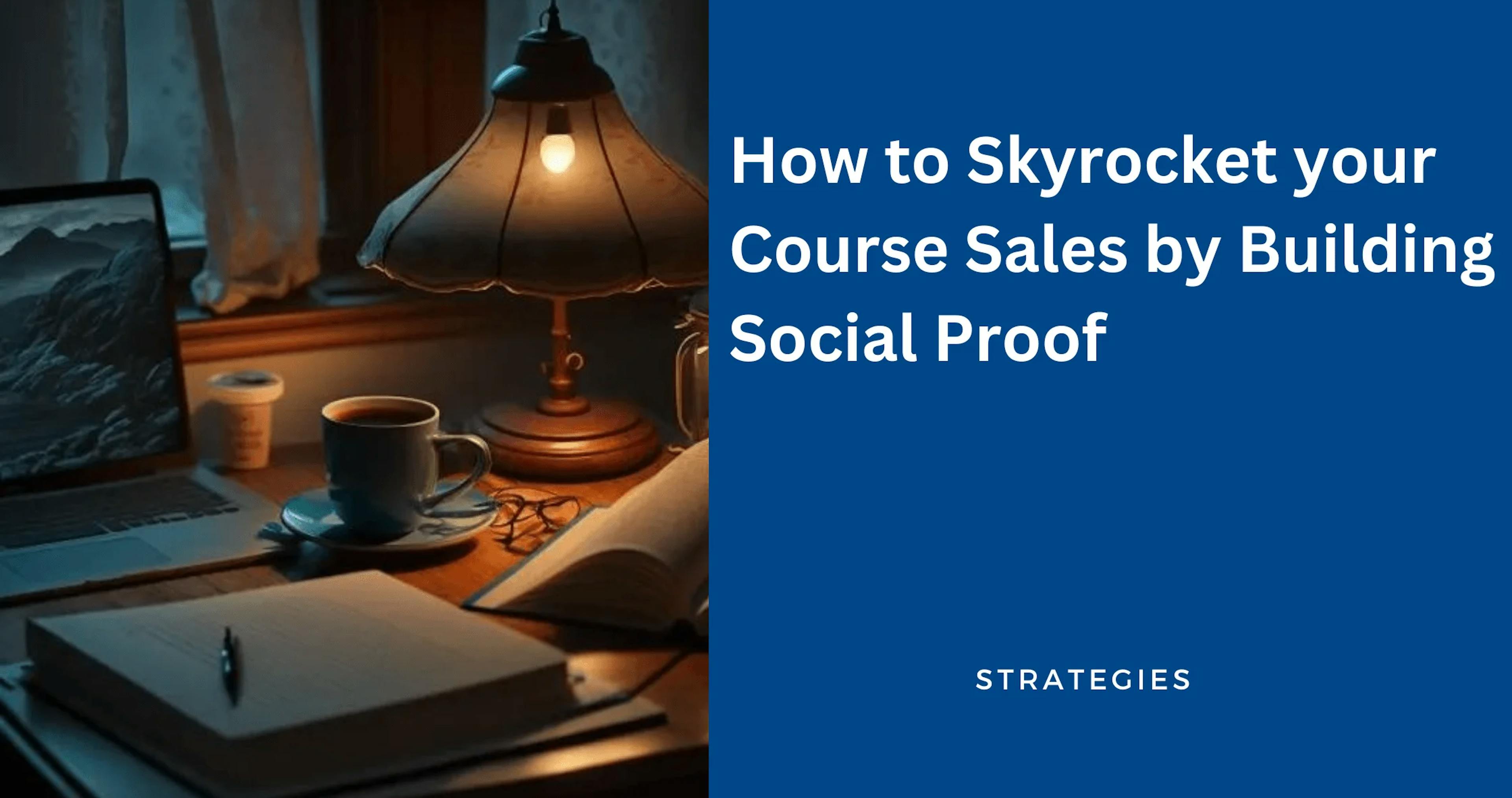 How to Skyrocket your Course Sales by Building Social Proof