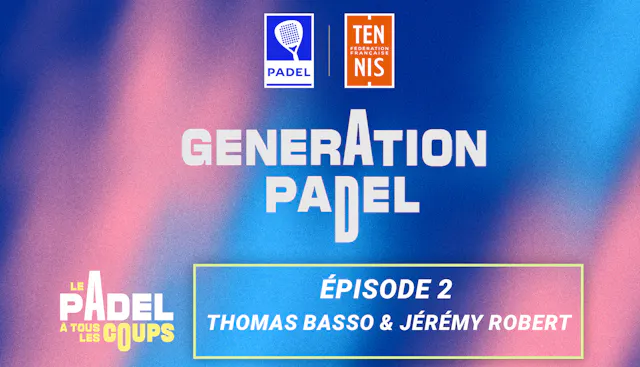 Génération padel, saison 2 - épisode 2 : Thomas Basso & Jérémy Robert