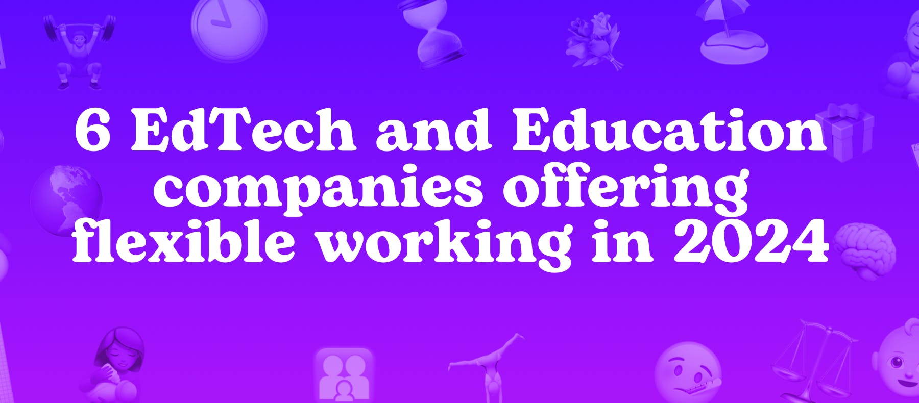 6 EdTech and Education companies offering flexible working in 2024