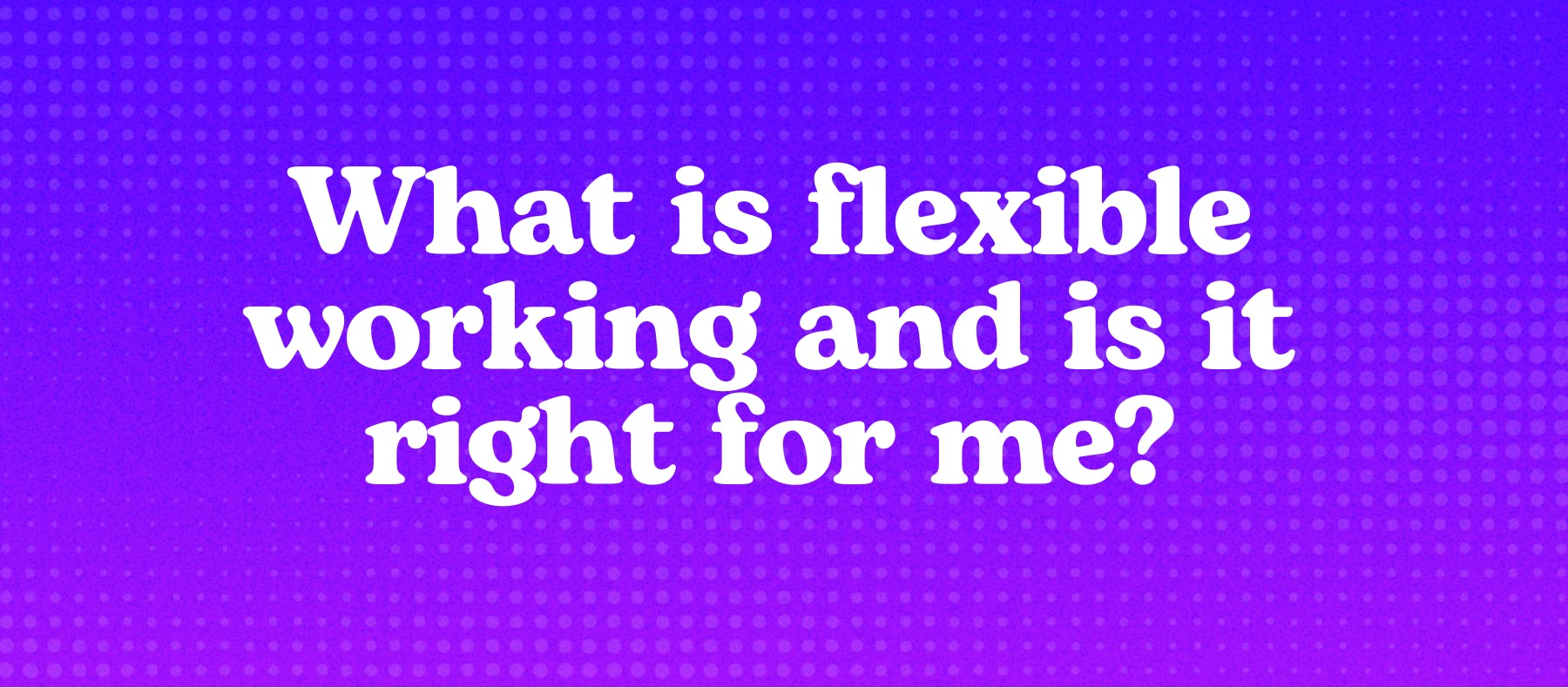 What is flexible working and is it right for me?