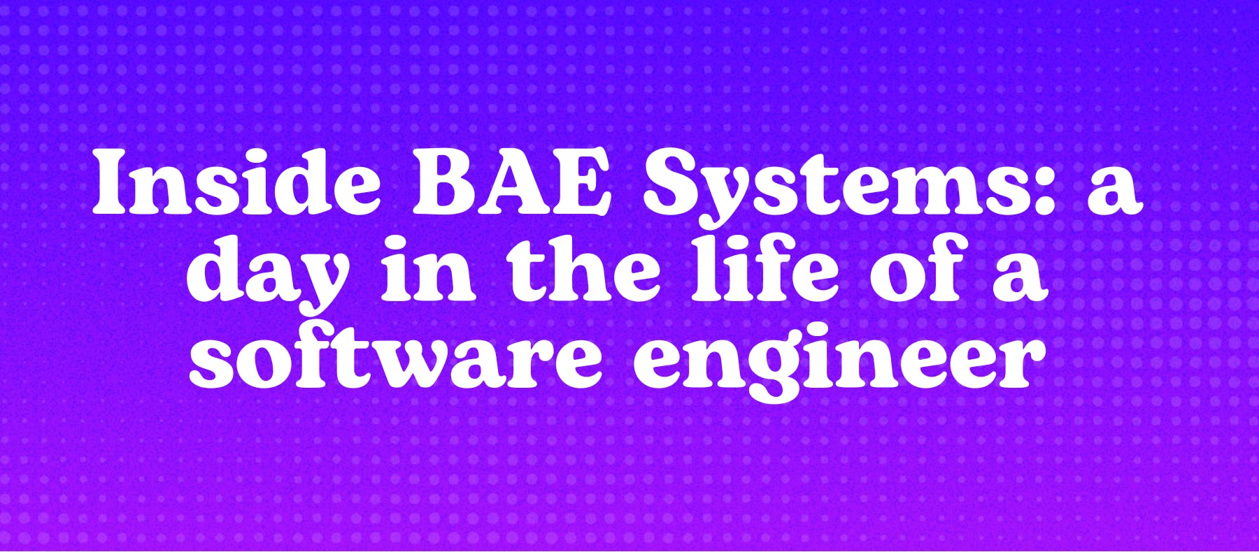 Inside BAE Systems: a day in the life of a software engineer